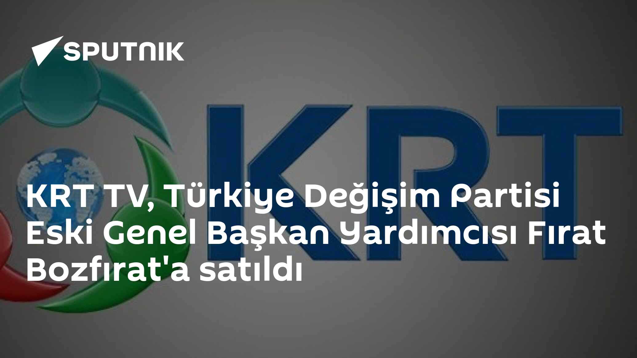 KRT TV, Türkiye Değişim Partisi Eski Genel Başkan Yardımcısı Fırat Bozfırat'a satıldı - 14.11. ...