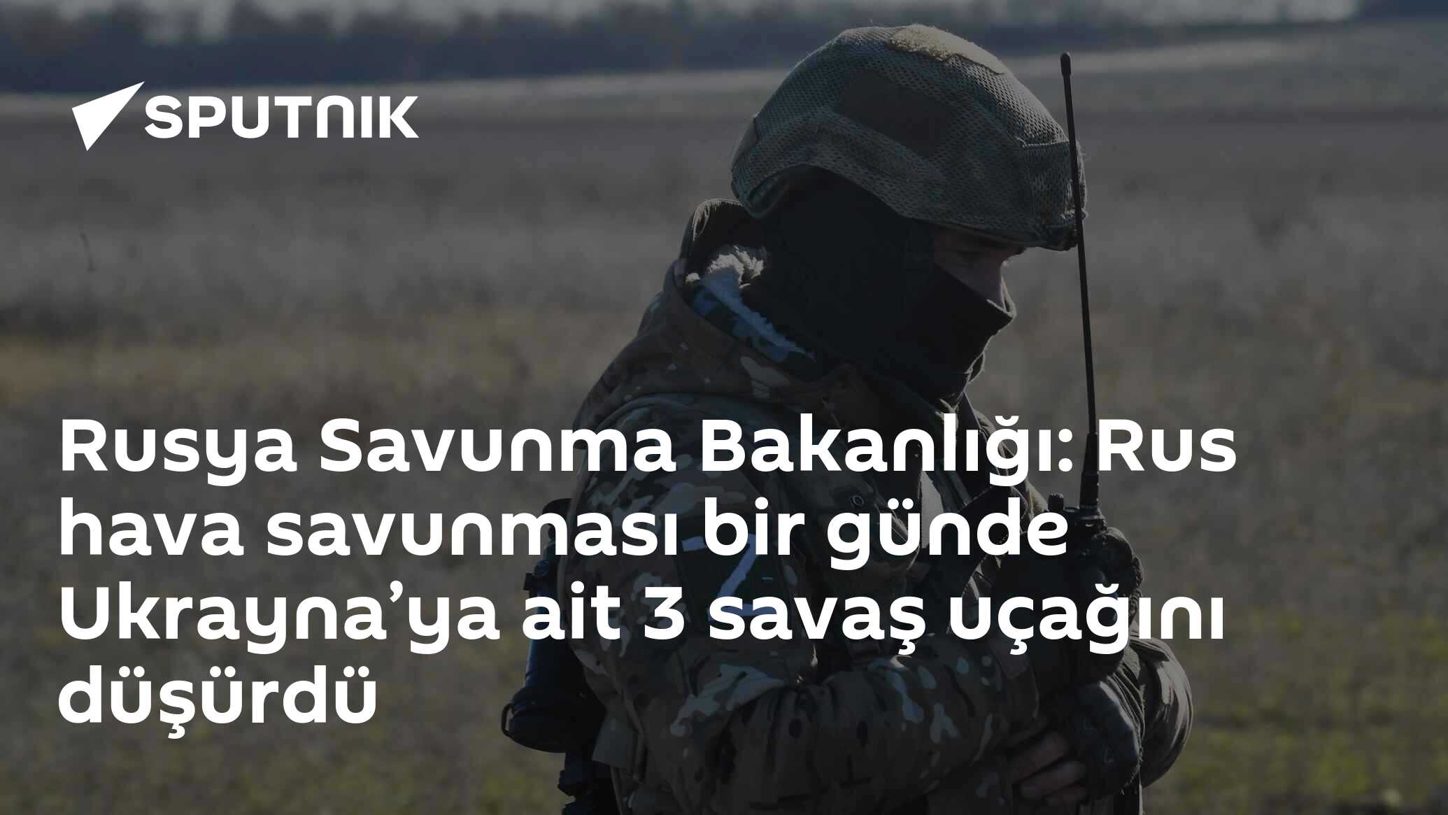 Rusya Savunma Bakanlığı: Rus hava savunması bir günde Ukrayna’ya ait 3 ...