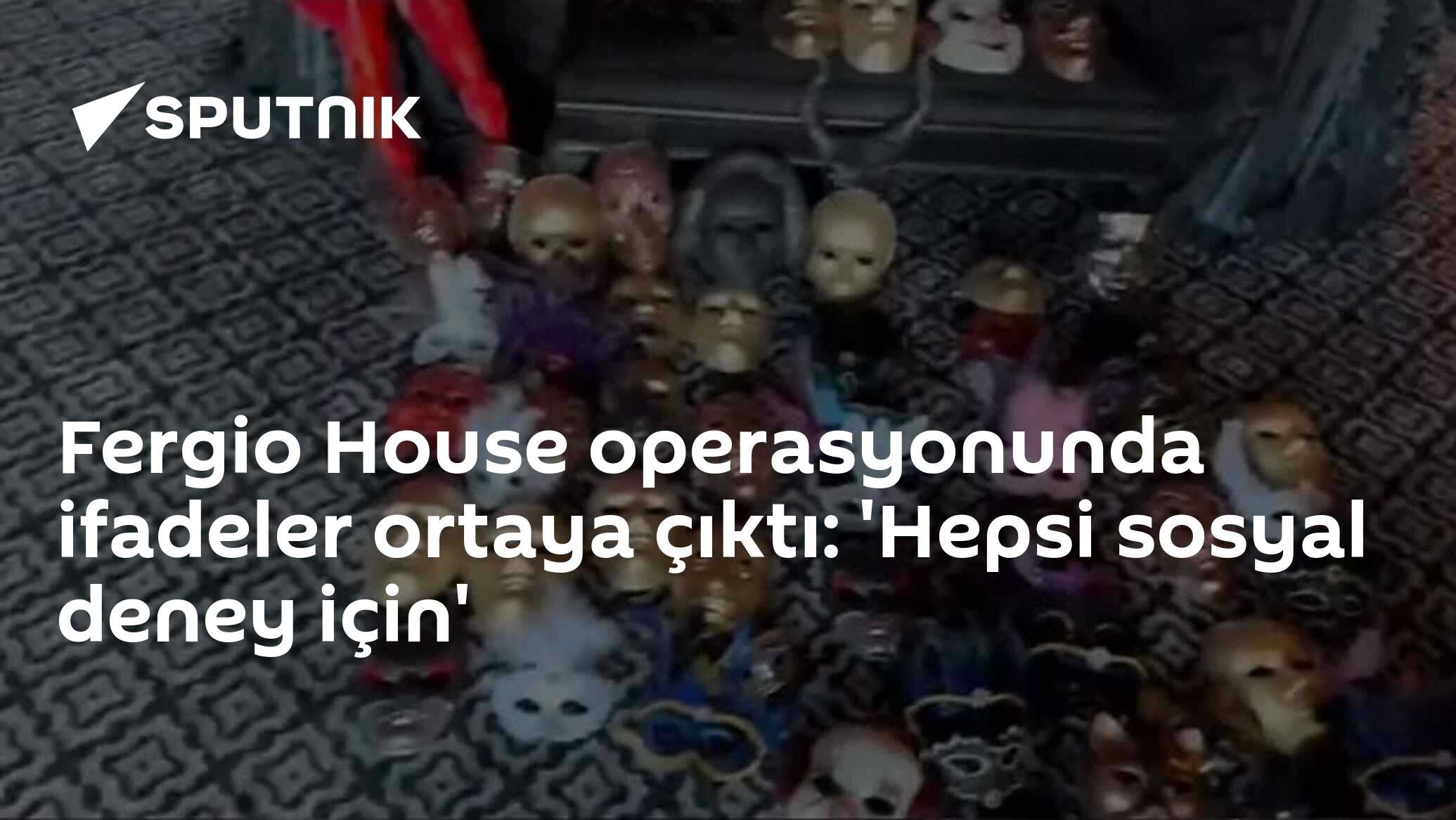 Fergio House operasyonunda ifadeler ortaya çıktı: 'Hepsi sosyal deney ...