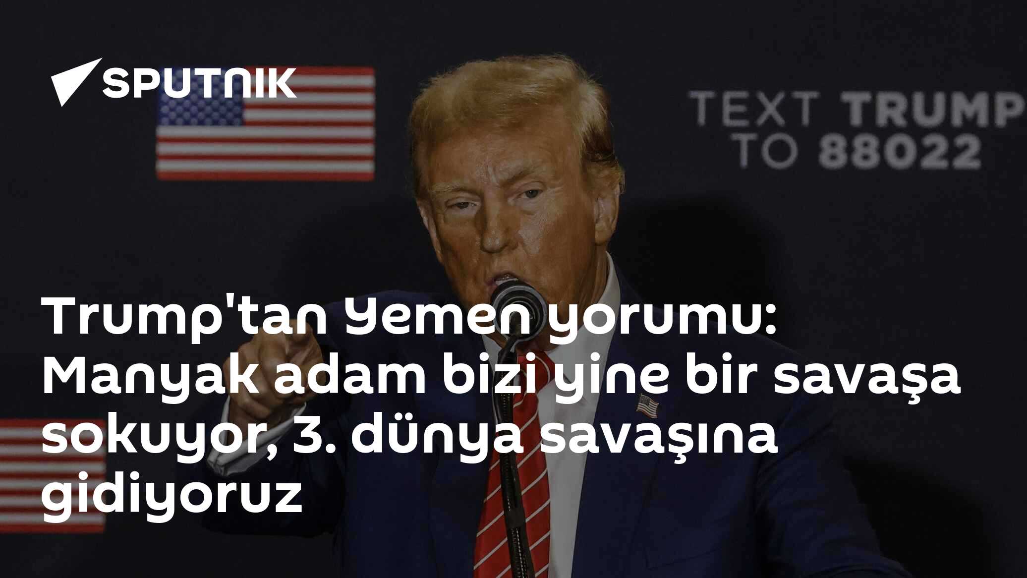 Trump'tan Yemen yorumu: Manyak adam bizi yine bir savaşa sokuyor, 3 ...
