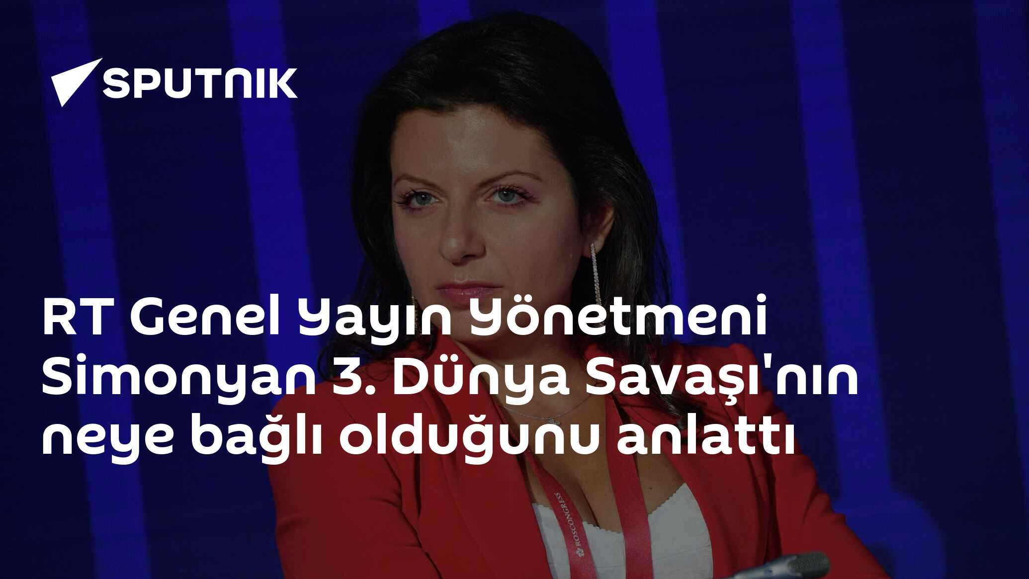RT Genel Yayın Yönetmeni Simonyan 3. Dünya Savaşı'nın neye bağlı ...