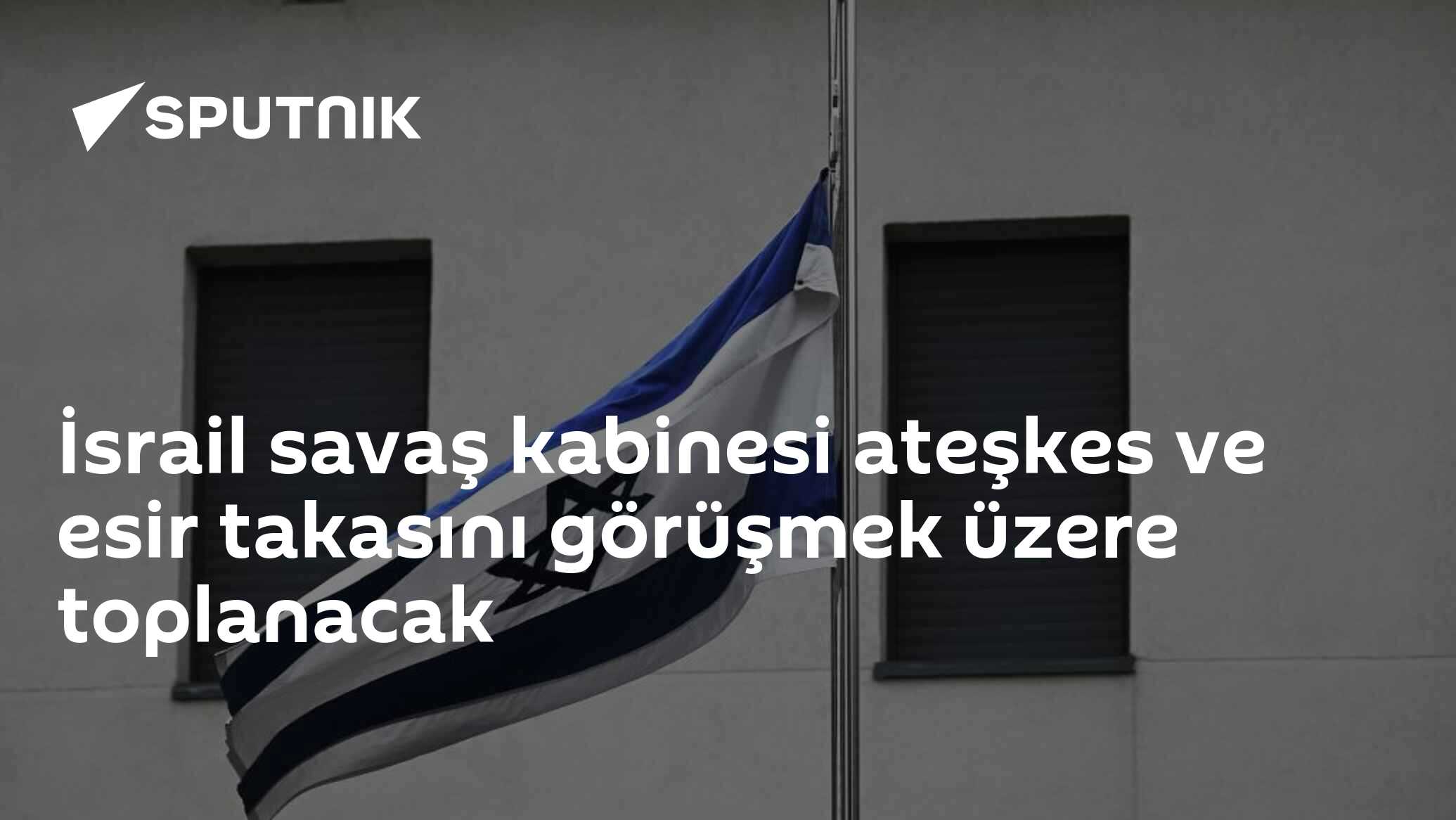 İsrail savaş kabinesi ateşkes ve esir takasını görüşmek üzere ...