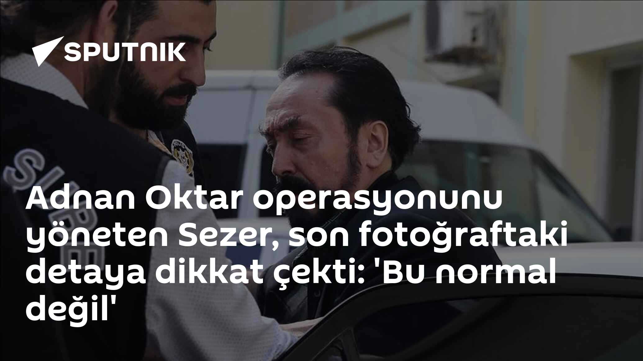 Adnan Oktar operasyonunu yöneten Sezer, son fotoğraftaki detaya dikkat ...