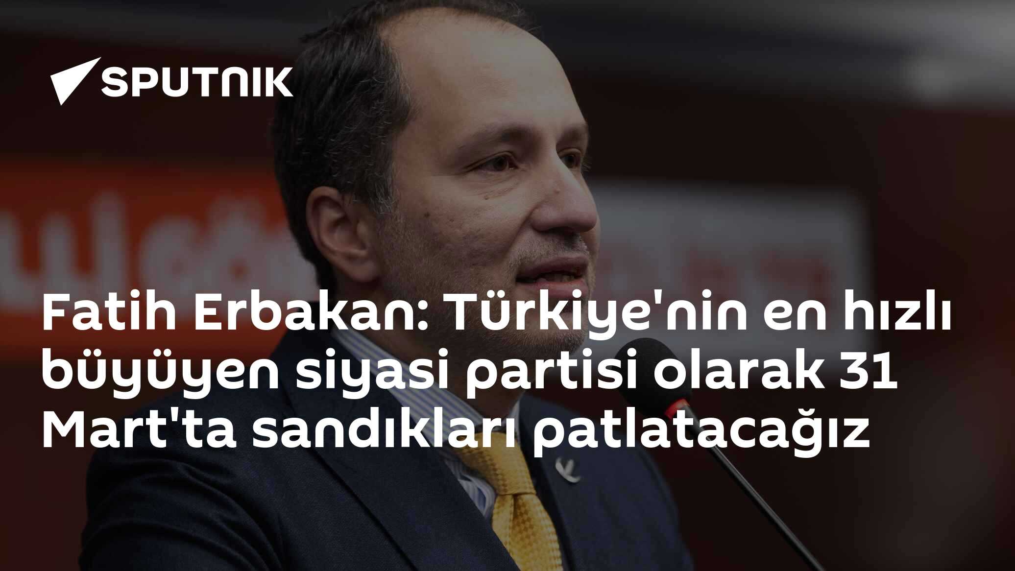 Fatih Erbakan: Türkiye'nin en hızlı büyüyen siyasi partisi olarak 31 Mart'ta sandıkları ...