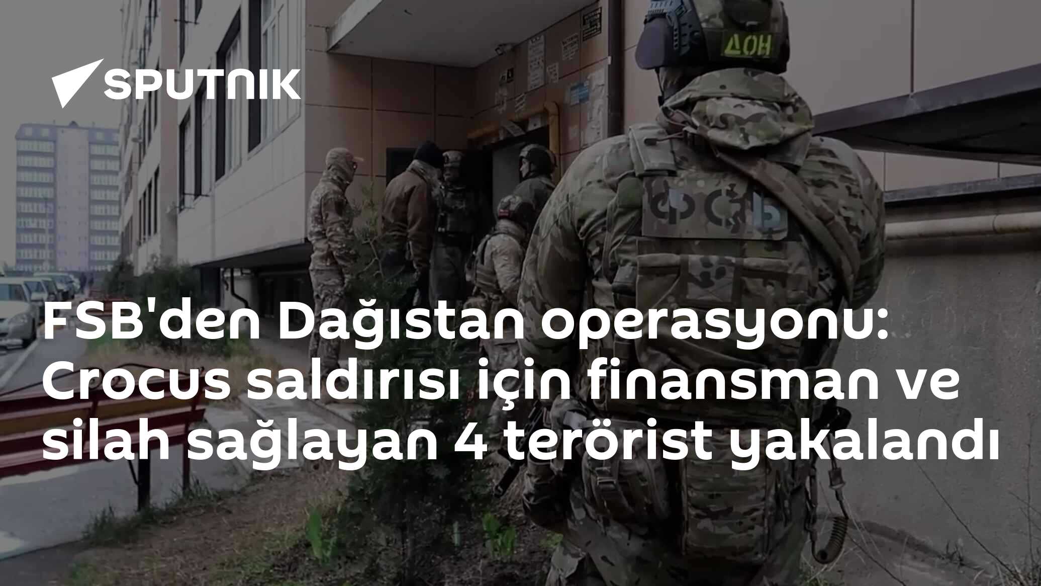 FSB'den Dağıstan operasyonu: Crocus saldırısı için finansman ve silah ...