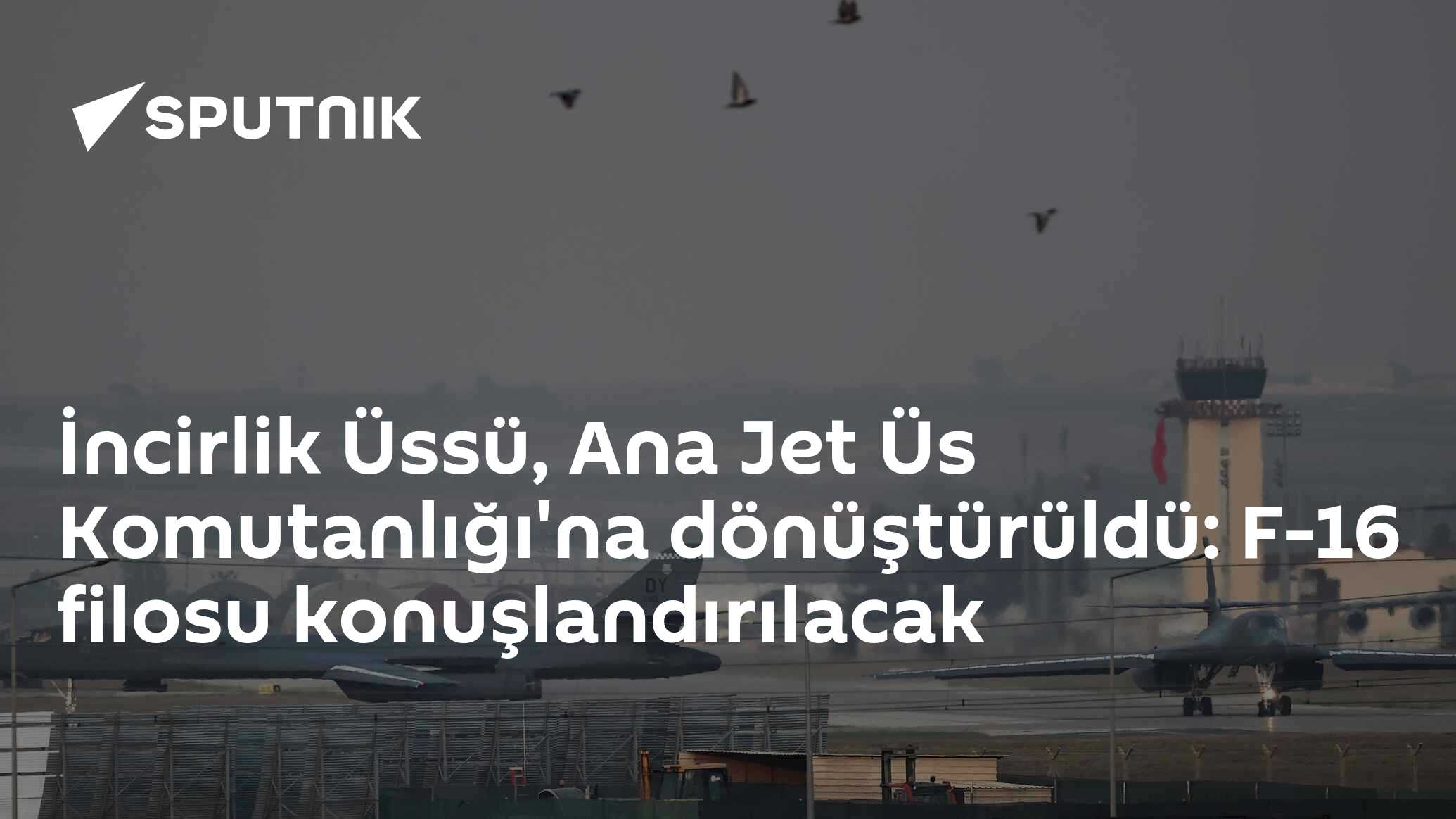 İncirlik Üssü, Ana Jet Üs Komutanlığı'na dönüştürüldü: F-16 filosu ...