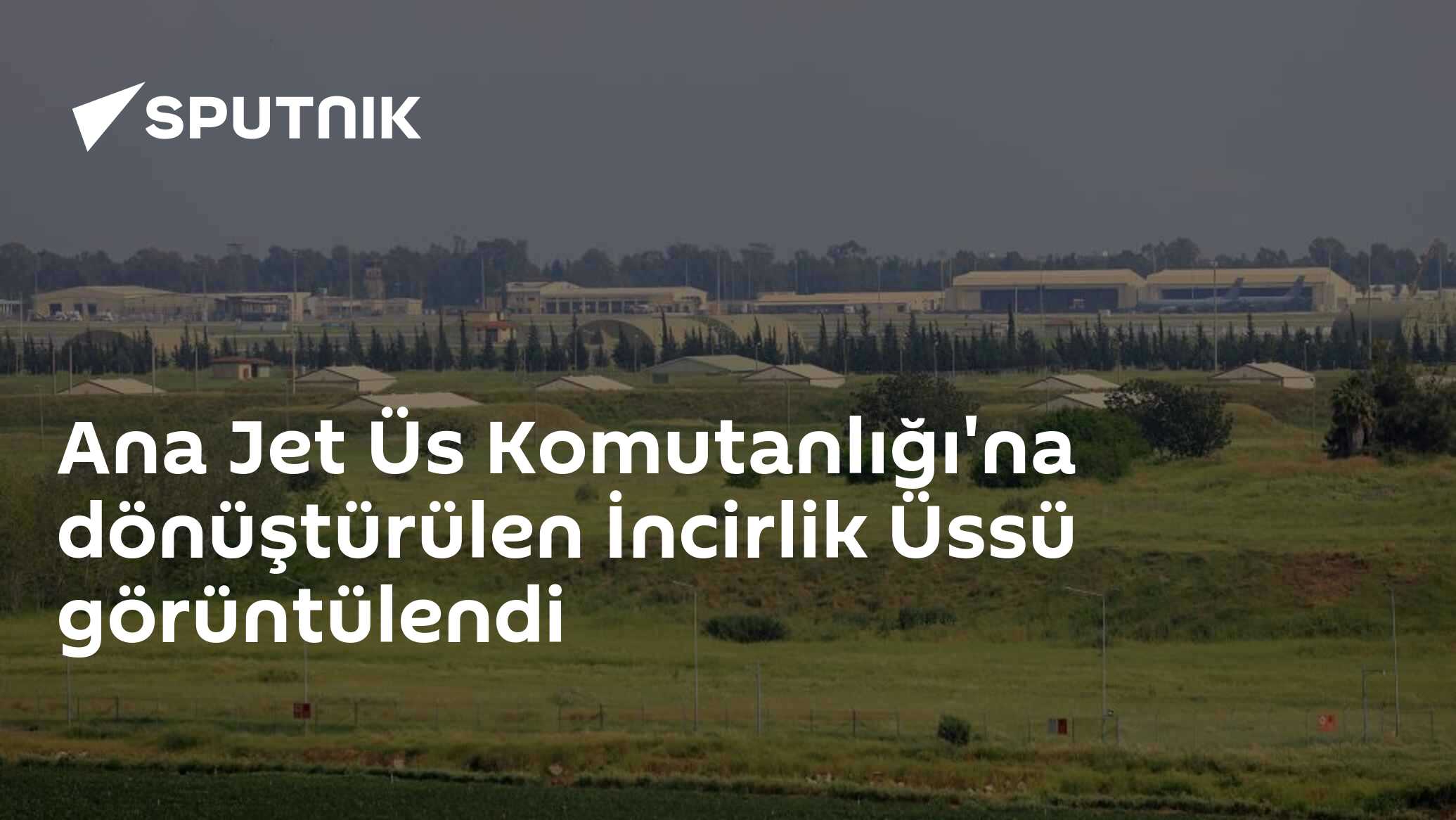 Ana Jet Üs Komutanlığı'na dönüştürülen İncirlik Üssü görüntülendi - 18. ...
