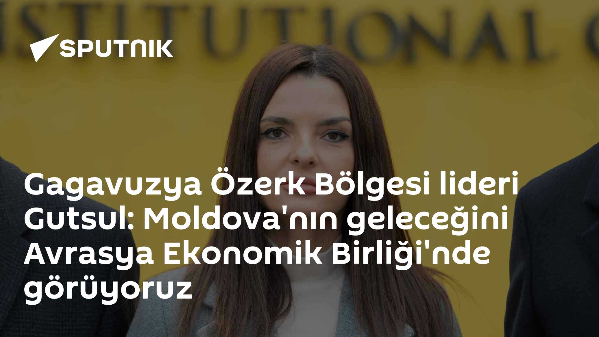 Gagavuzya Özerk Bölgesi lideri Gutsul: Moldova'nın geleceğini Avrasya ...