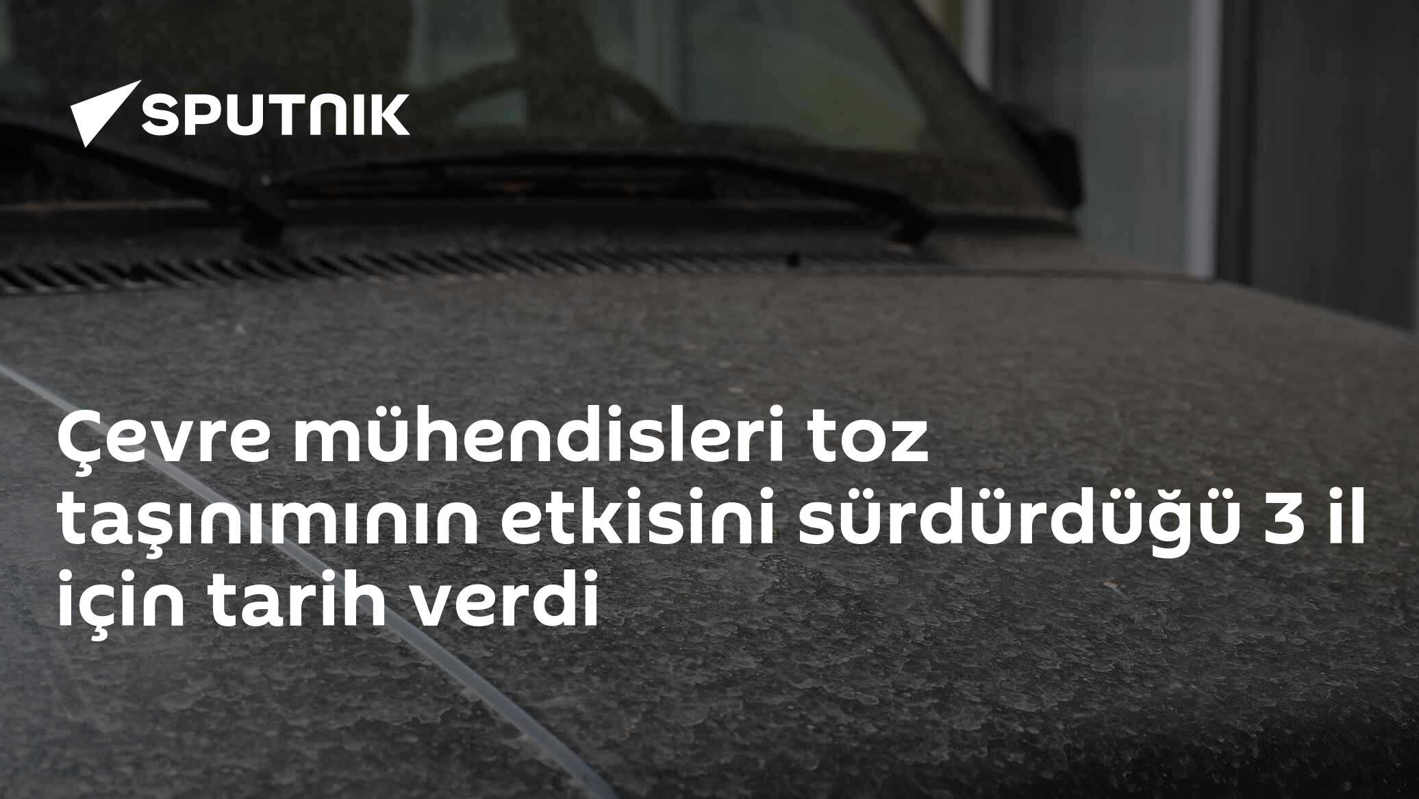 Çevre mühendisleri toz taşınımının etkisini sürdürdüğü 3 il için tarih ...