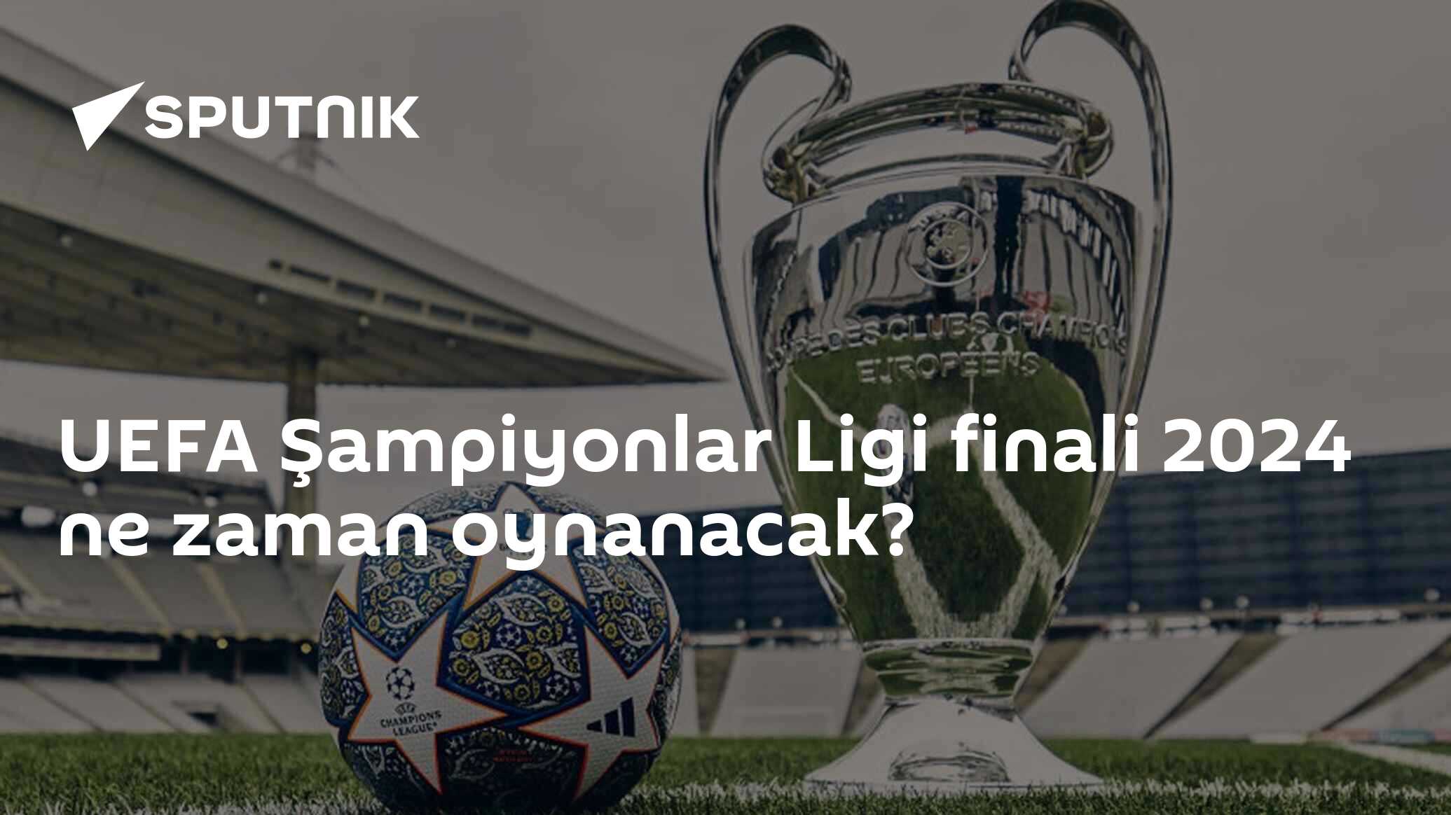 UEFA Şampiyonlar Ligi finali 2024 ne zaman oynanacak? - 10.05.2024 ...