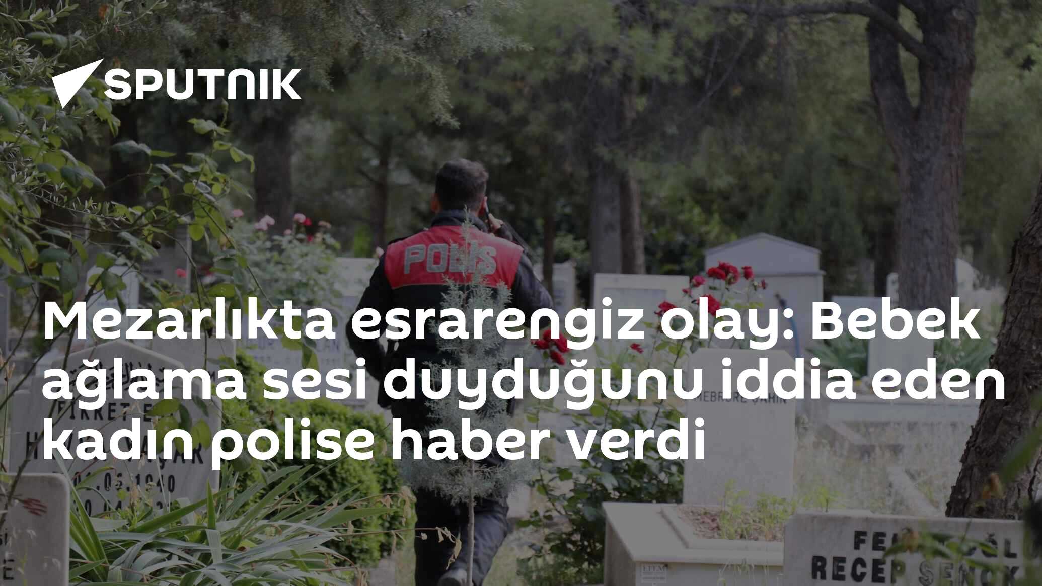 Mezarlıkta esrarengiz olay: Bebek ağlama sesi duyduğunu iddia eden ...