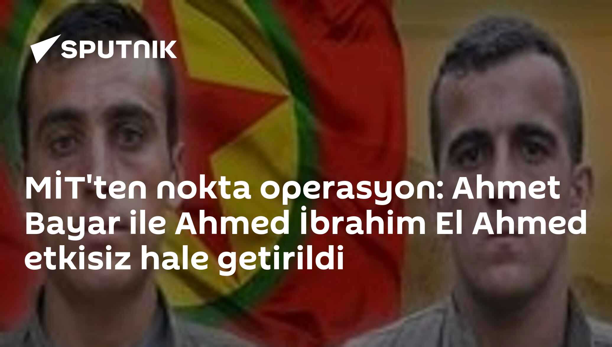 MİT'ten nokta operasyon: Ahmet Bayar ile Ahmed İbrahim El Ahmed etkisiz ...