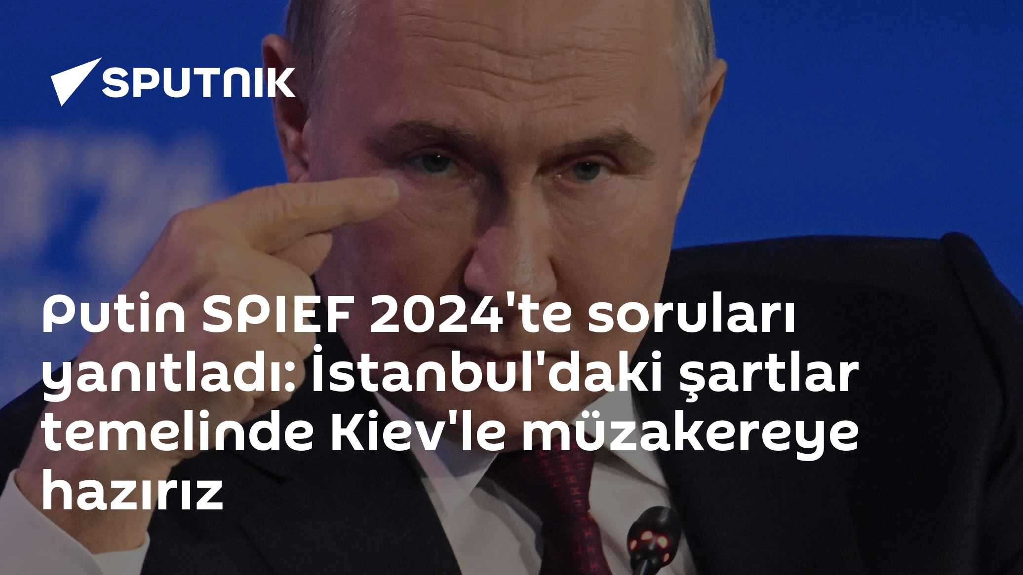 Putin SPIEF 2024'te soruları yanıtladı: İstanbul'daki şartlar temelinde ...