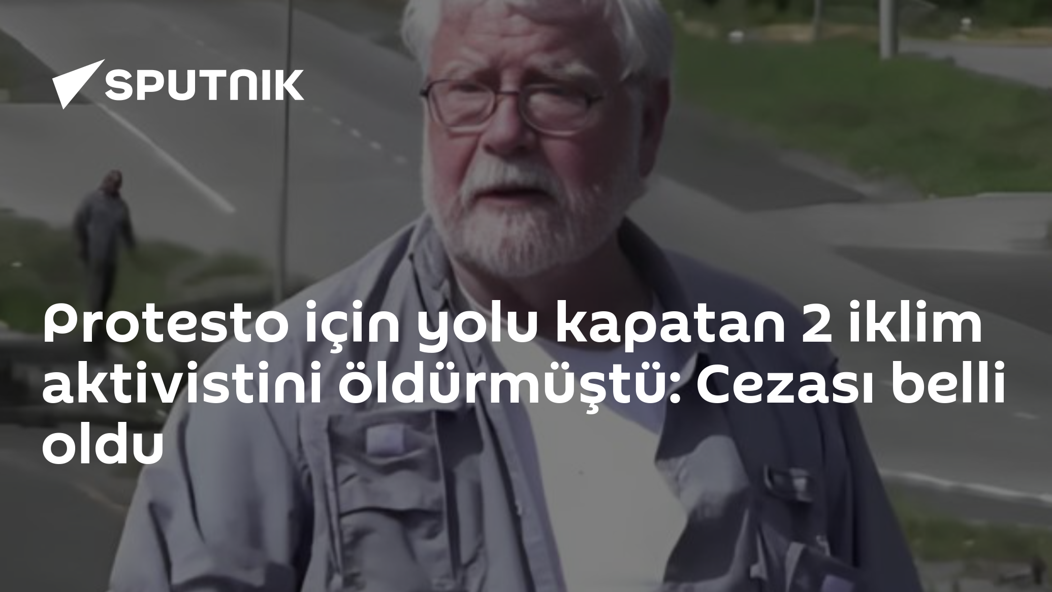 Protesto için yolu kapatan 2 iklim aktivistini öldürmüştü: Cezası belli ...