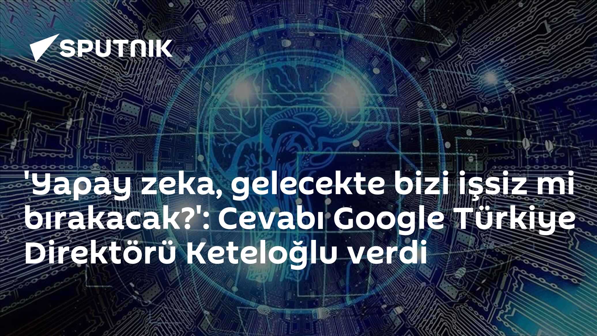 'Yapay zeka, gelecekte bizi işsiz mi bırakacak?': Cevabı Google Türkiye Direktörü Keteloğlu ...