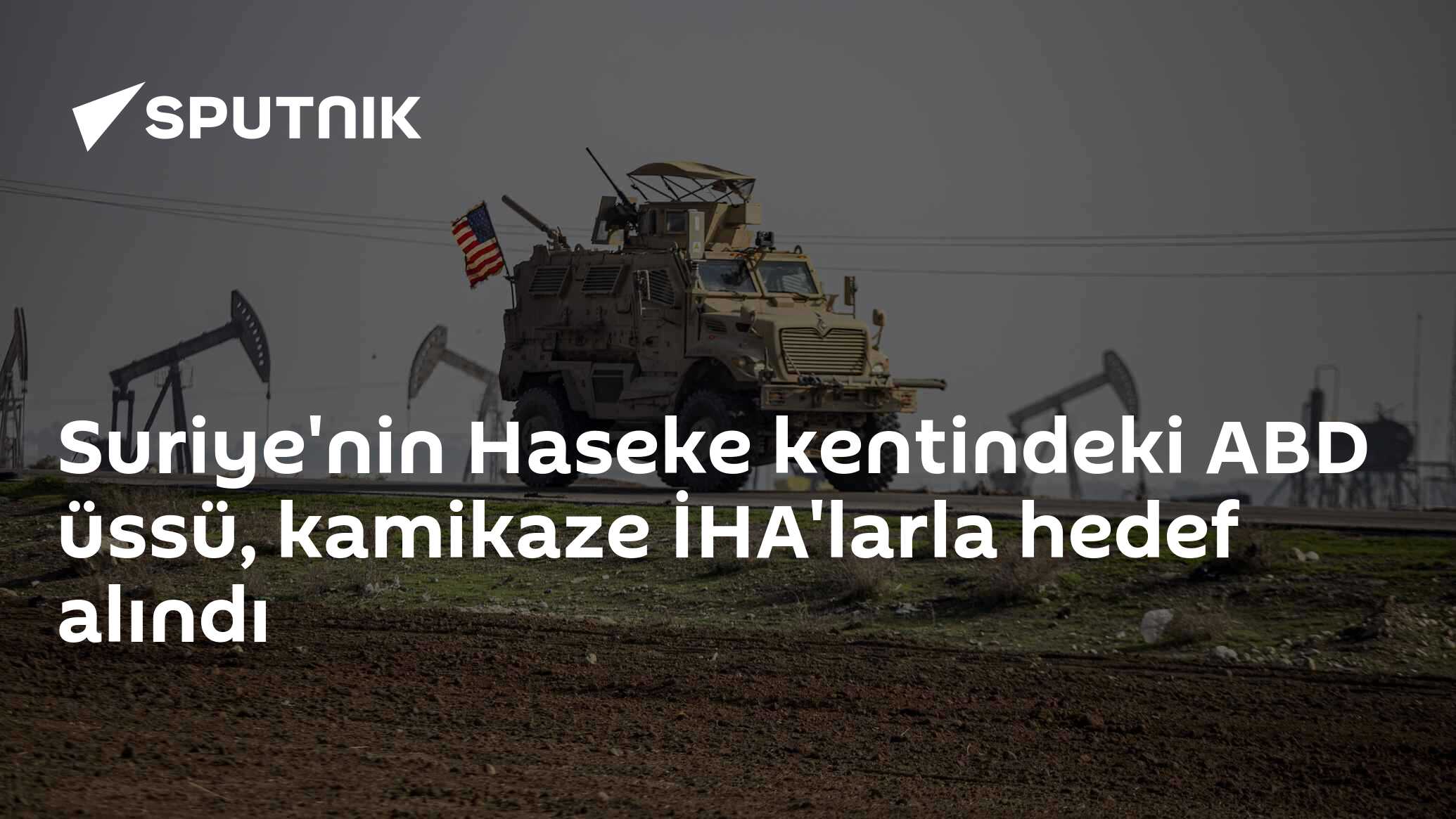 Suriye'nin Haseke kentindeki ABD üssü, kamikaze İHA'larla hedef alındı ...