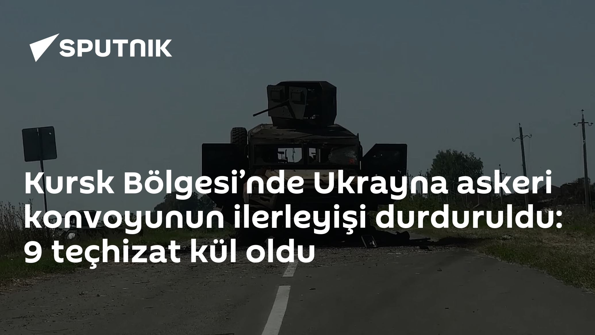 Kursk Bölgesi’nde Ukrayna askeri konvoyunun ilerleyişi durduruldu: 9 ...