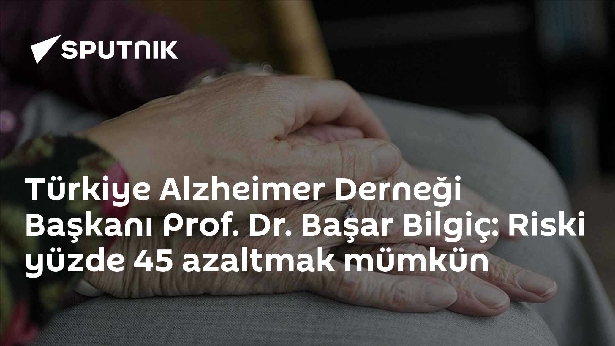 Türkiye Alzheimer Derneği Başkanı Prof. Dr. Başar Bilgiç: Riski yüzde ...