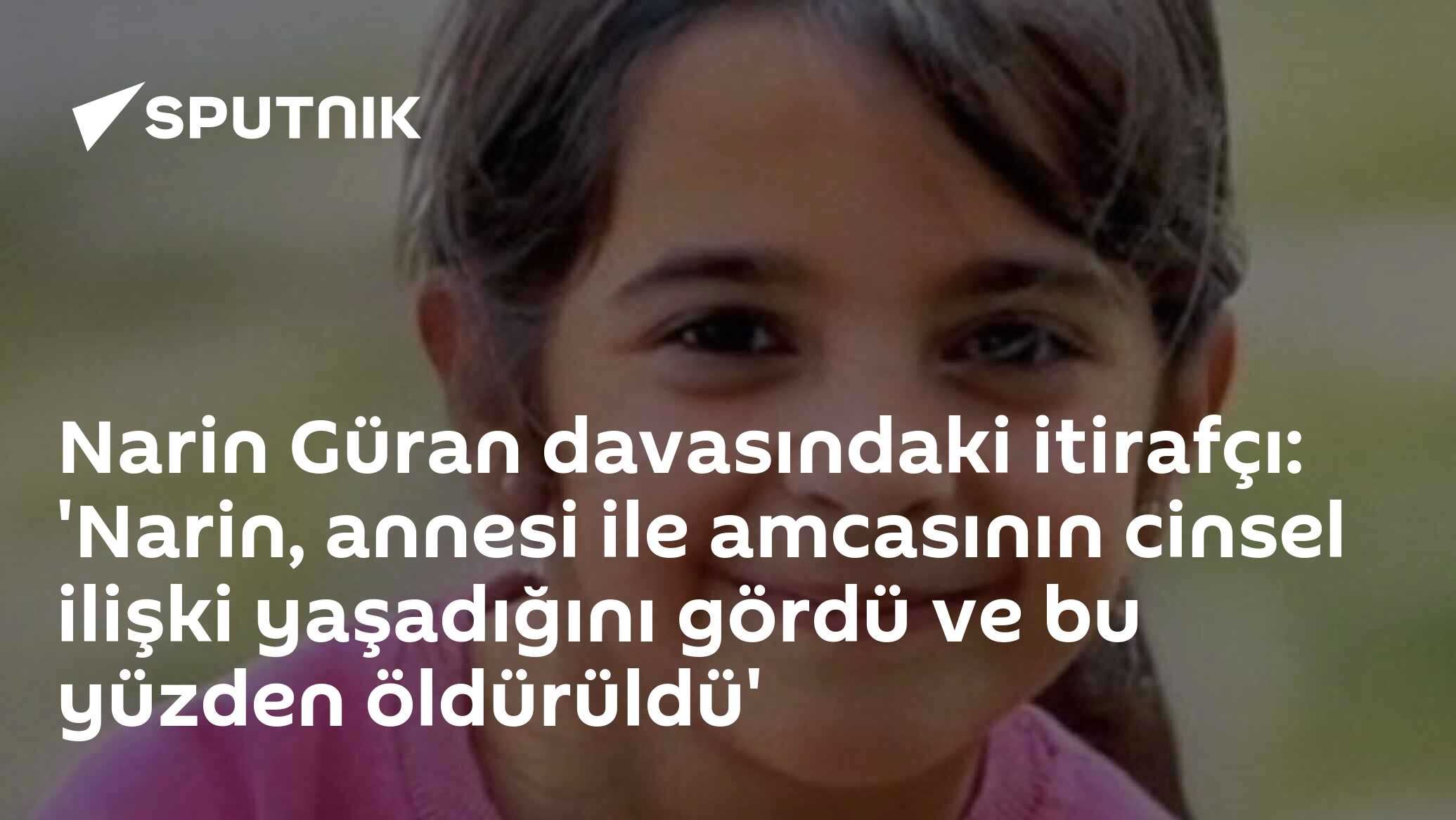 Narin Güran davasındaki itirafçı: 'Narin, annesi ile amcasının cinsel ...