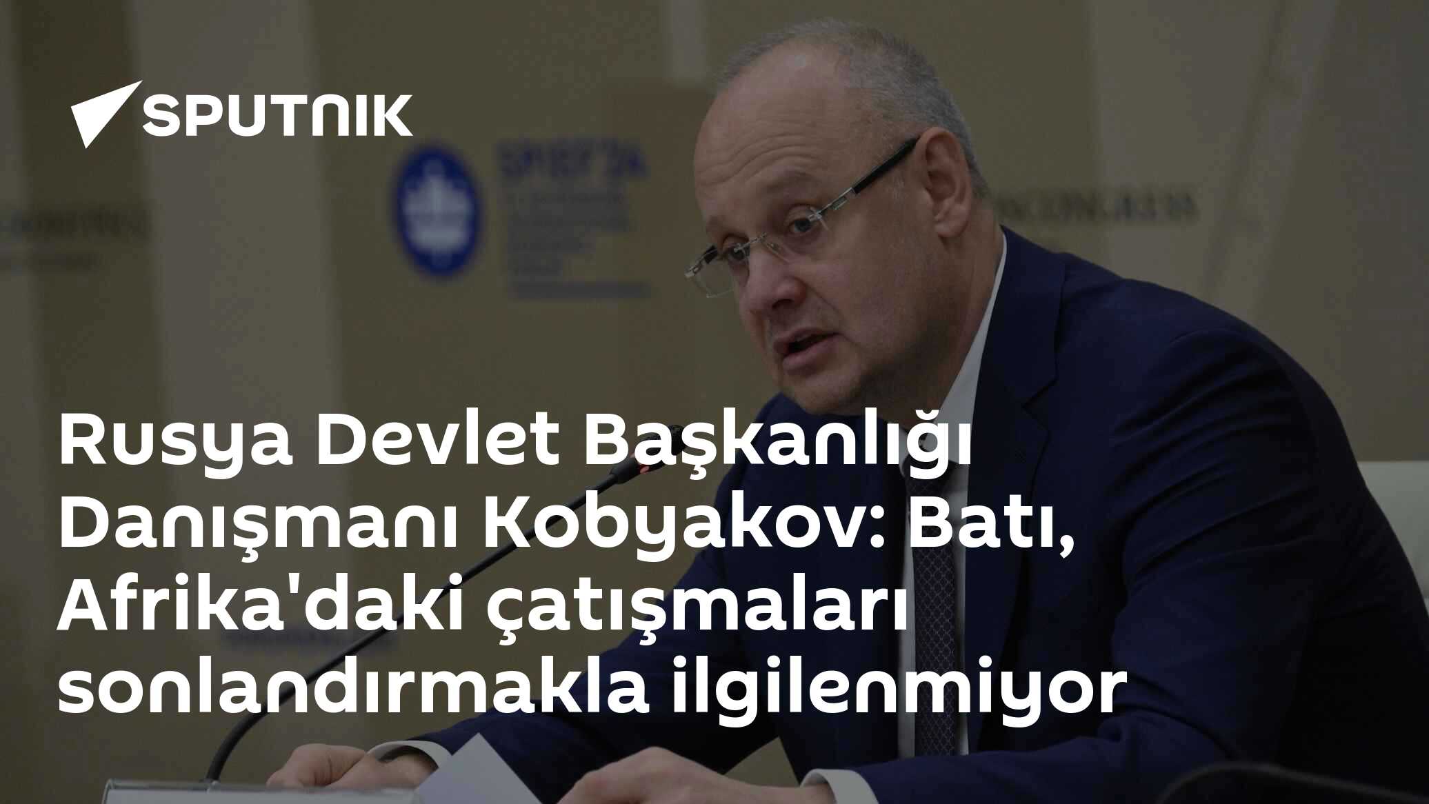 Rusya Devlet Başkanlığı Danışmanı Kobyakov: Batı, Afrika'daki ...