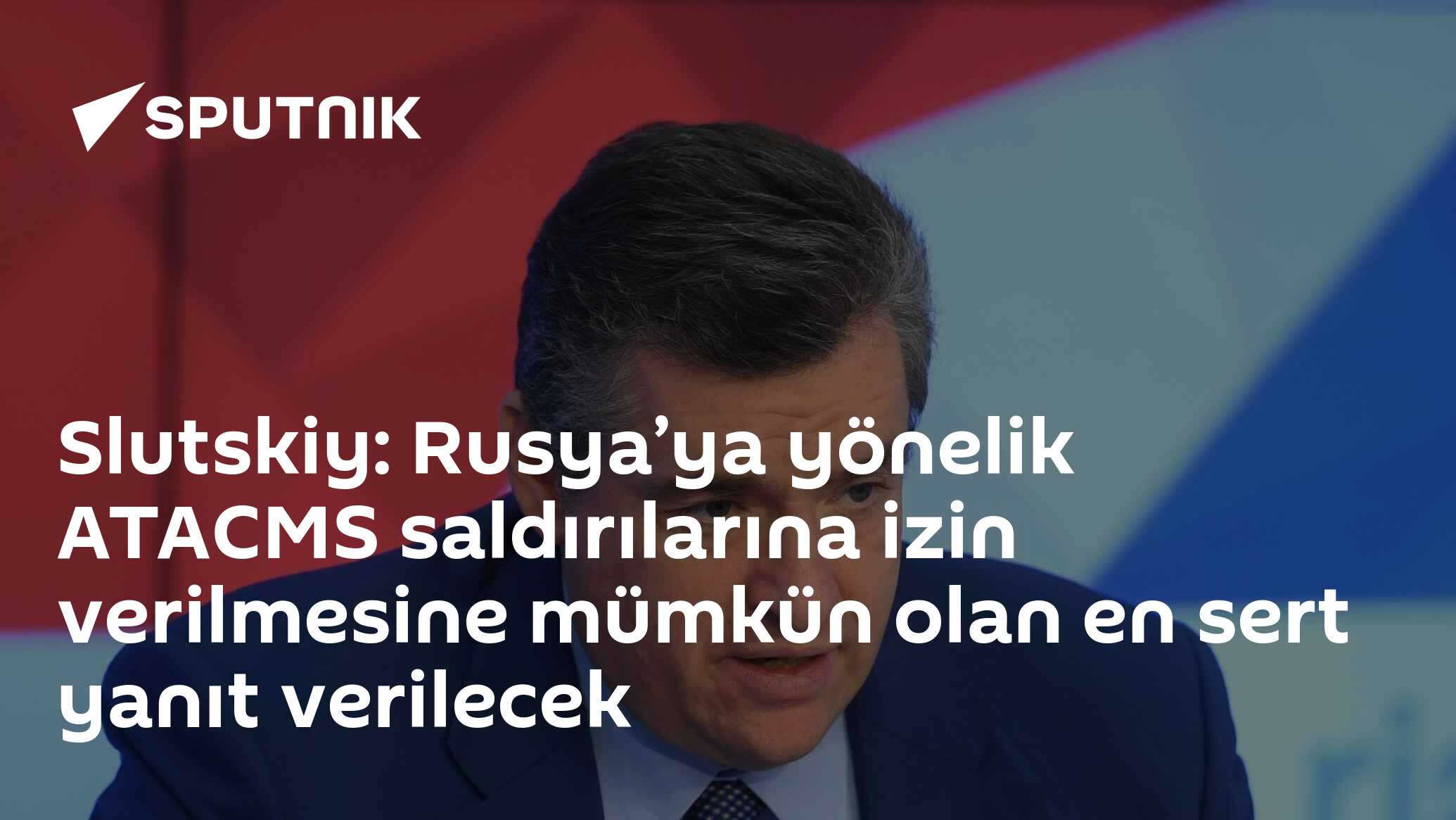 Slutskiy: Rusya’ya yönelik ATACMS saldırılarına izin verilmesine mümkün olan en sert yanıt ...