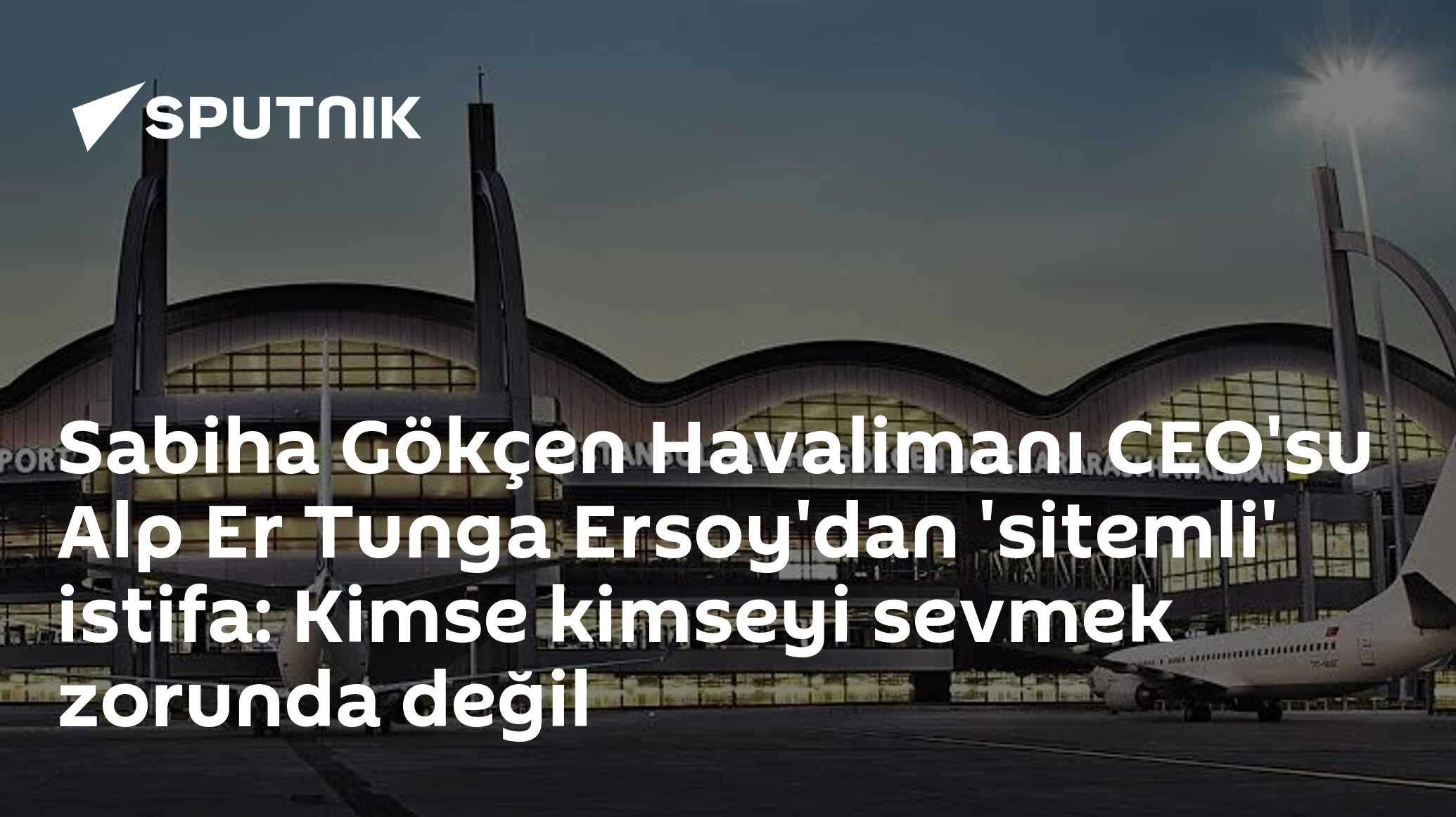 Sabiha Gökçen Havalimanı CEO'su Alp Er Tunga Ersoy'dan 'sitemli' istifa ...