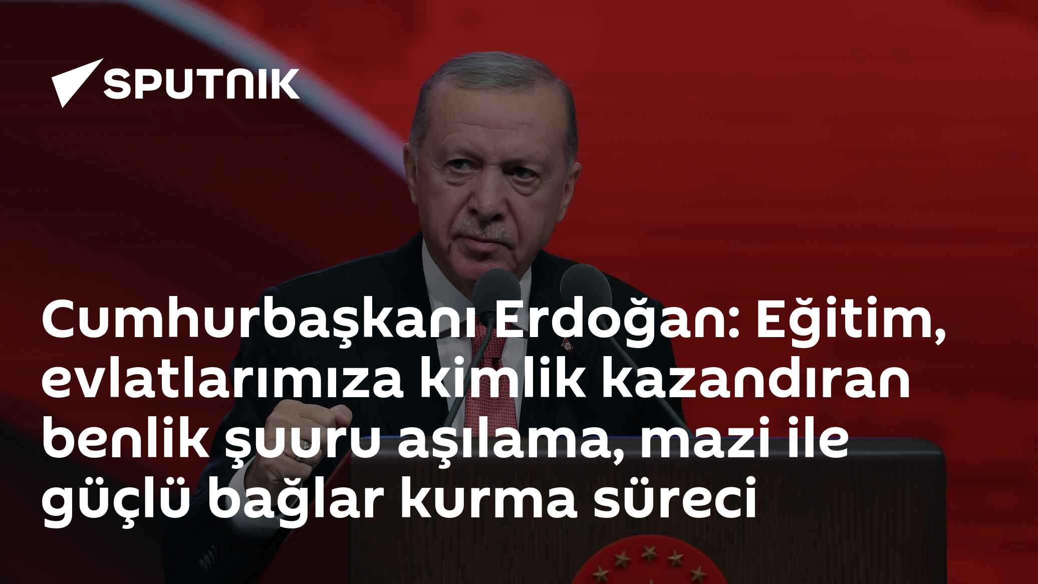 Cumhurbaşkanı Erdoğan: Eğitim, evlatlarımıza kimlik kazandıran benlik ...