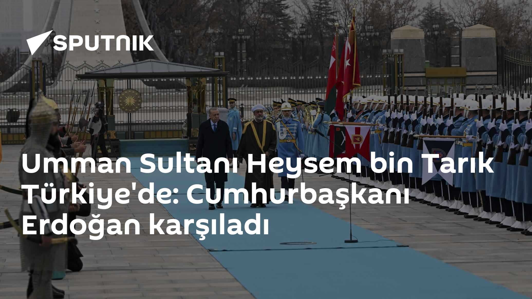 Umman Sultanı Heysem bin Tarık Türkiye'de: Cumhurbaşkanı Erdoğan ...