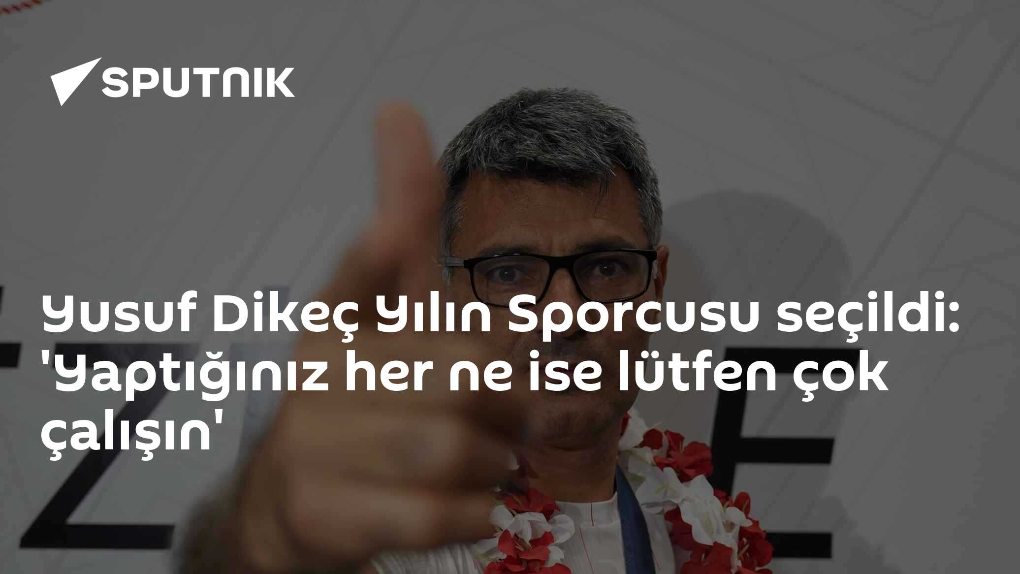 Yusuf Dikeç Yılın Sporcusu seçildi: 'Yaptığınız her ne ise lütfen çok ...