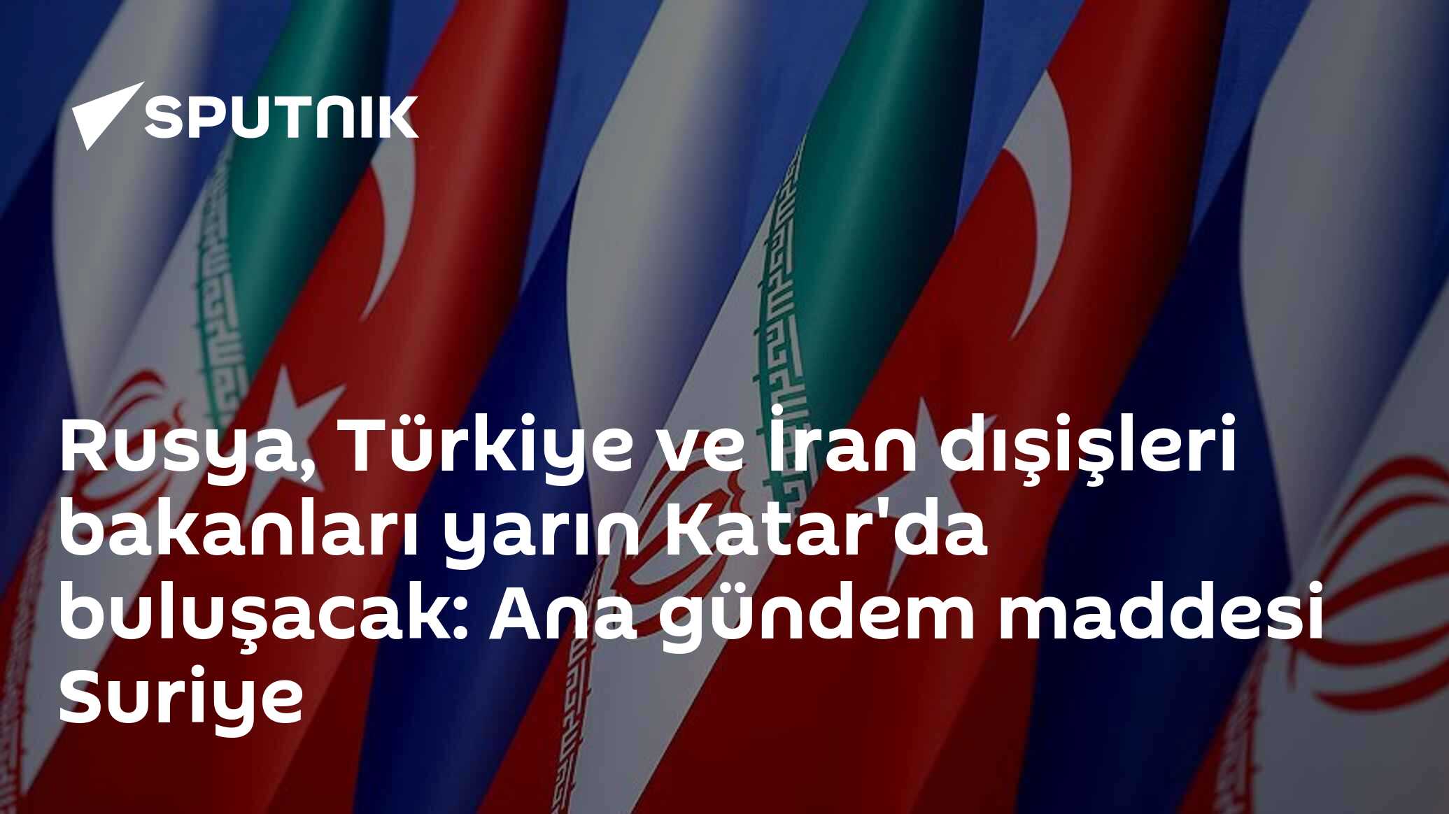Rusya, Türkiye ve İran dışişleri bakanları yarın Katar'da buluşacak ...