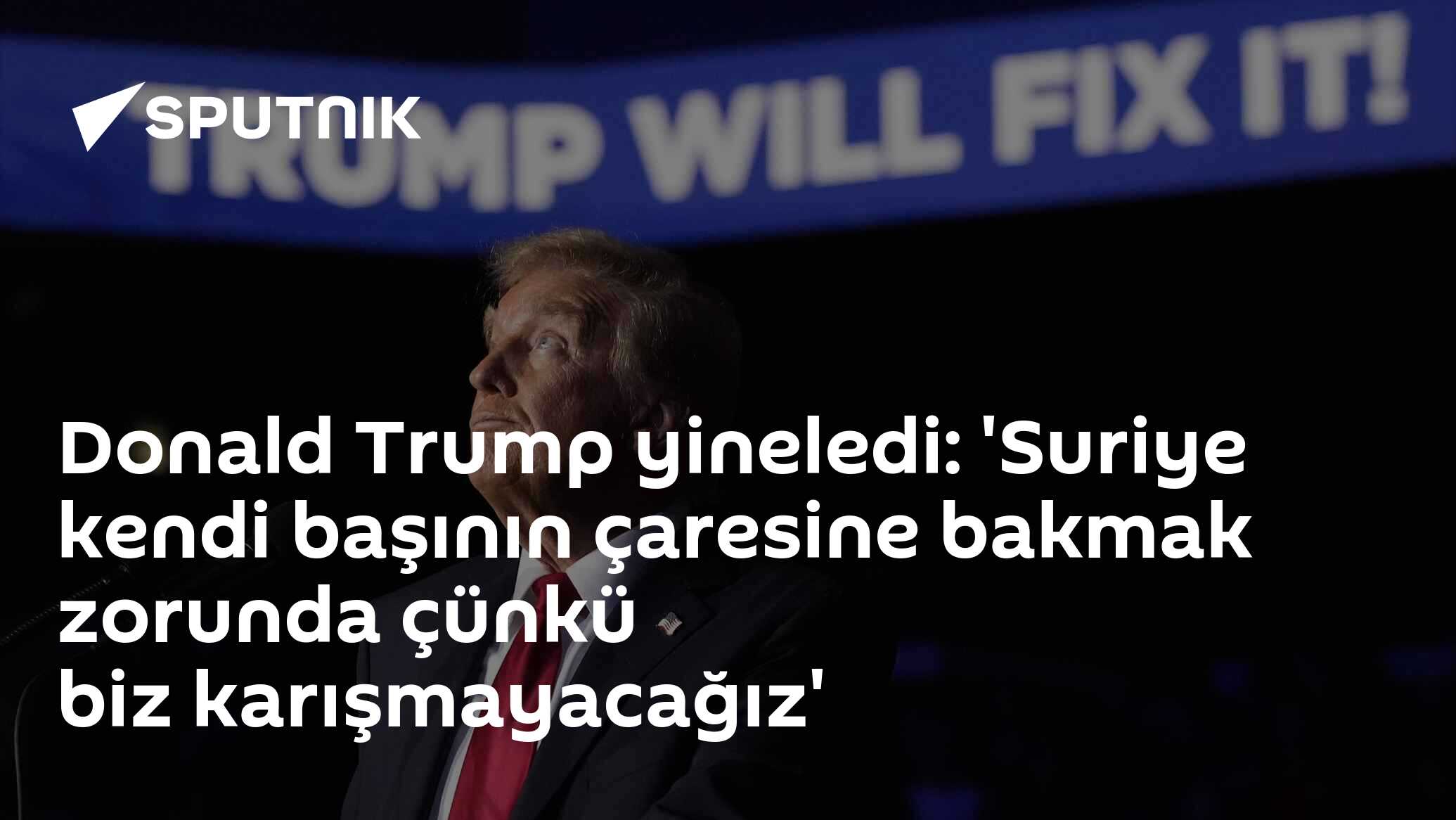 Donald Trump yineledi: 'Suriye kendi başının çaresine bakmak zorunda ...