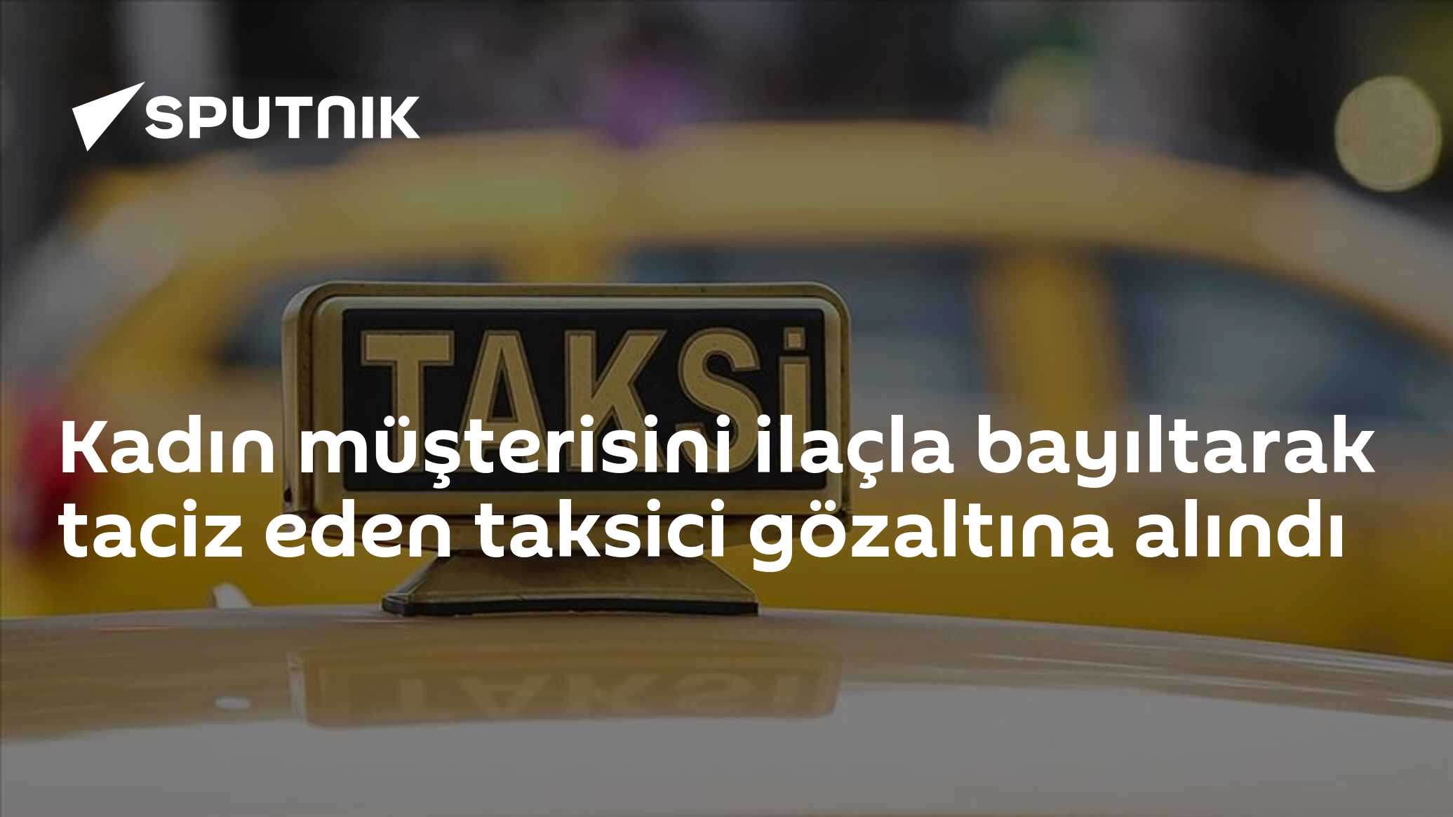Kadın müşterisini ilaçla bayıltarak taciz eden taksici gözaltına alındı ...
