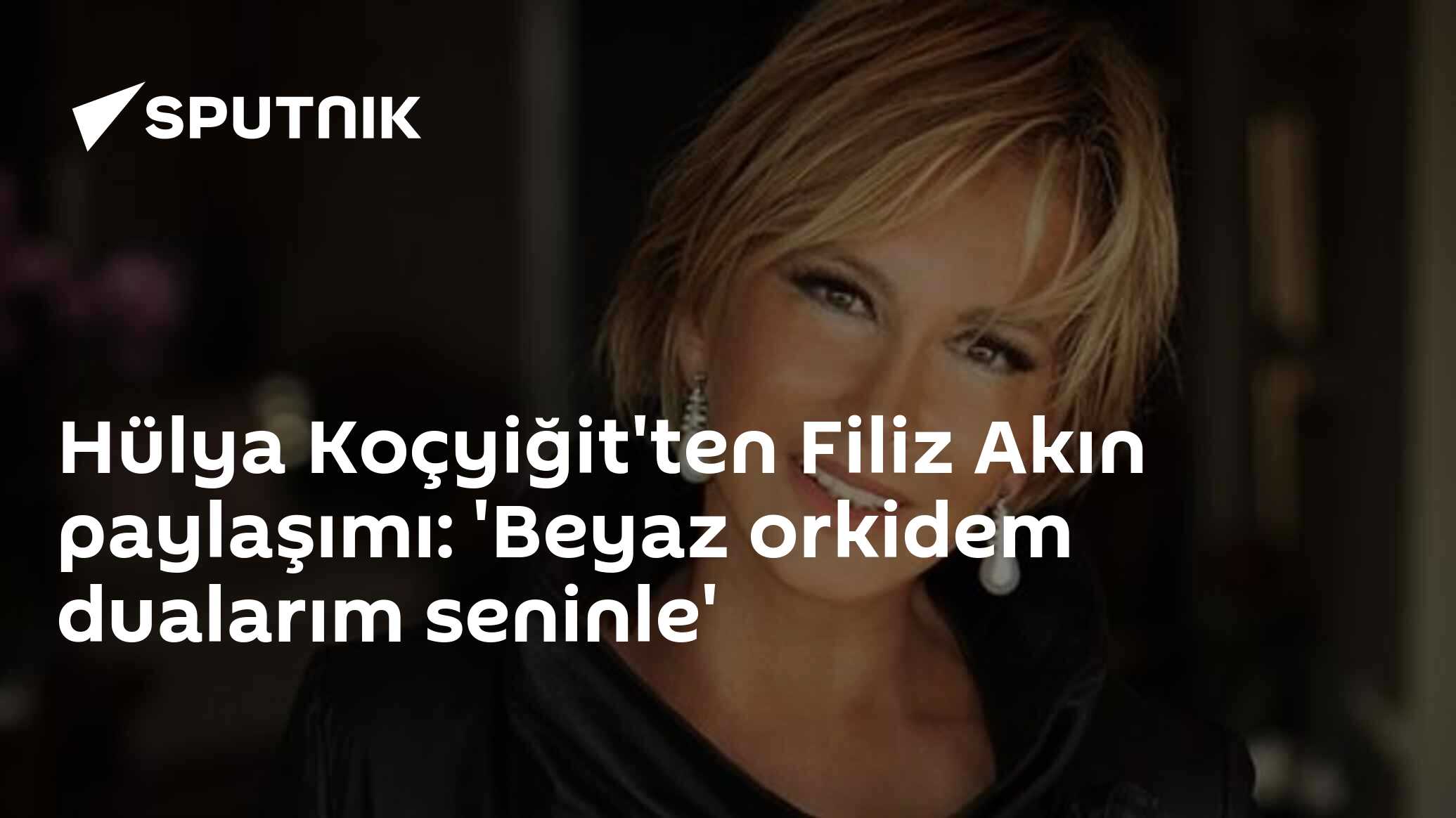 Hülya Koçyiğit'ten Filiz Akın paylaşımı: 'Beyaz orkidem dualarım ...