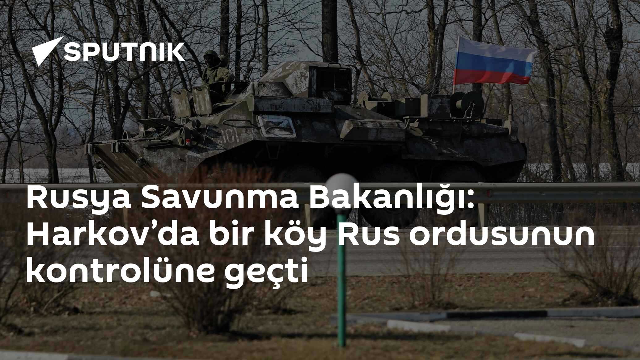 Rusya Savunma Bakanlığı: Harkov’da bir köy Rus ordusunun kontrolüne ...