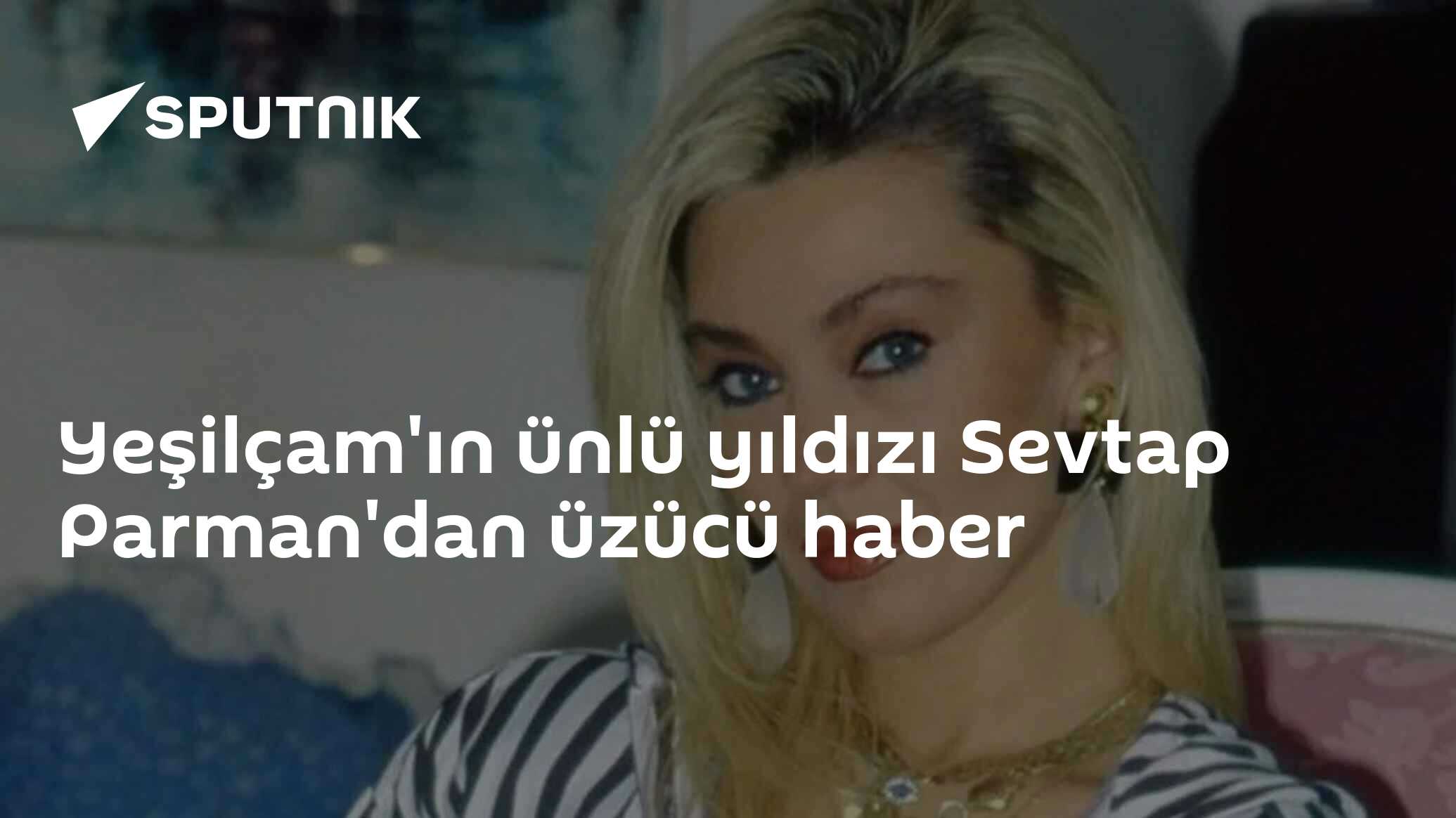 Yeşilçam'ın ünlü yıldızı Sevtap Parman'dan üzücü haber - 31.01.2025 ...