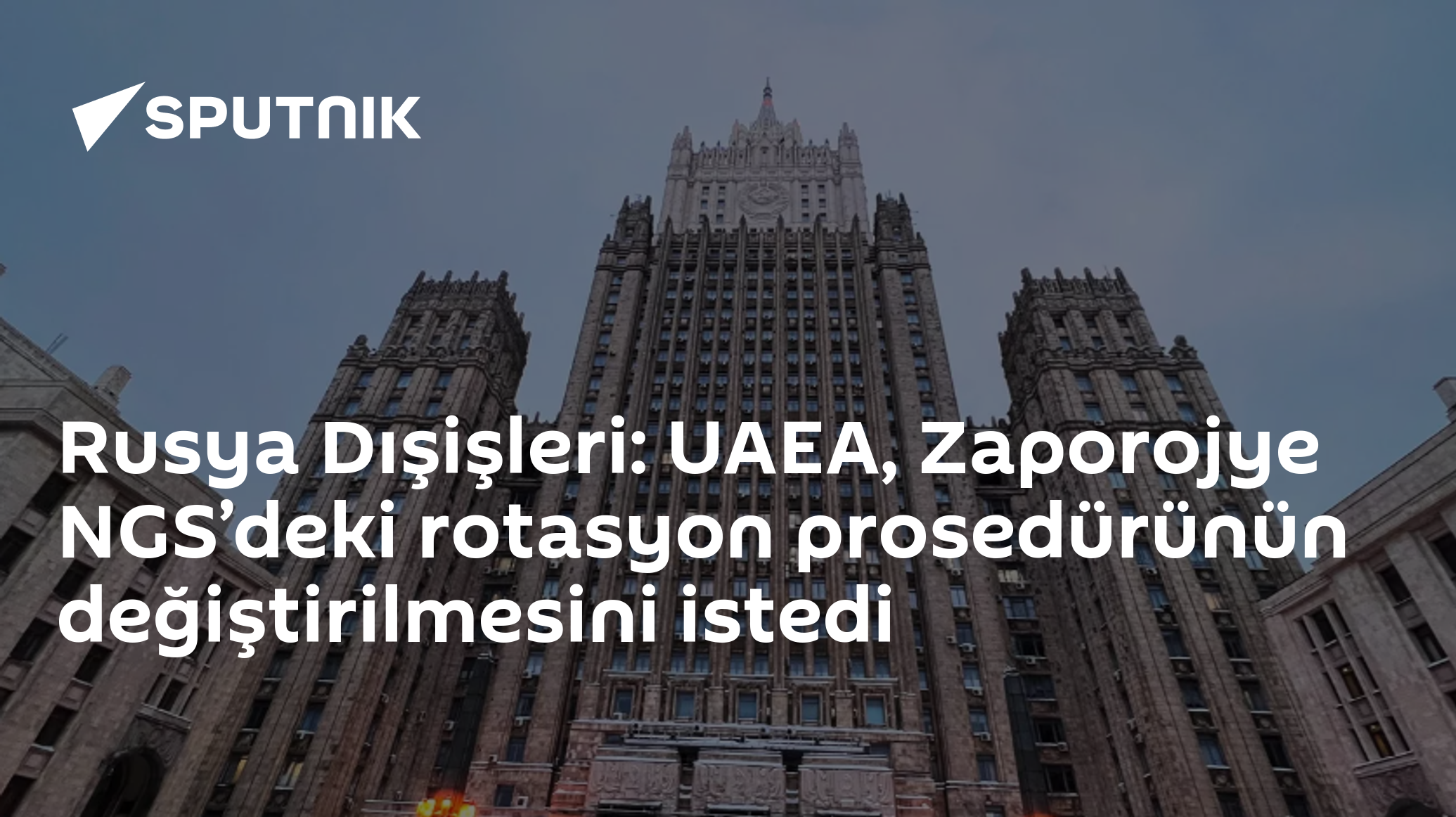 Rusya Dışişleri: UAEA, Zaporojye NGS’deki rotasyon prosedürünün ...