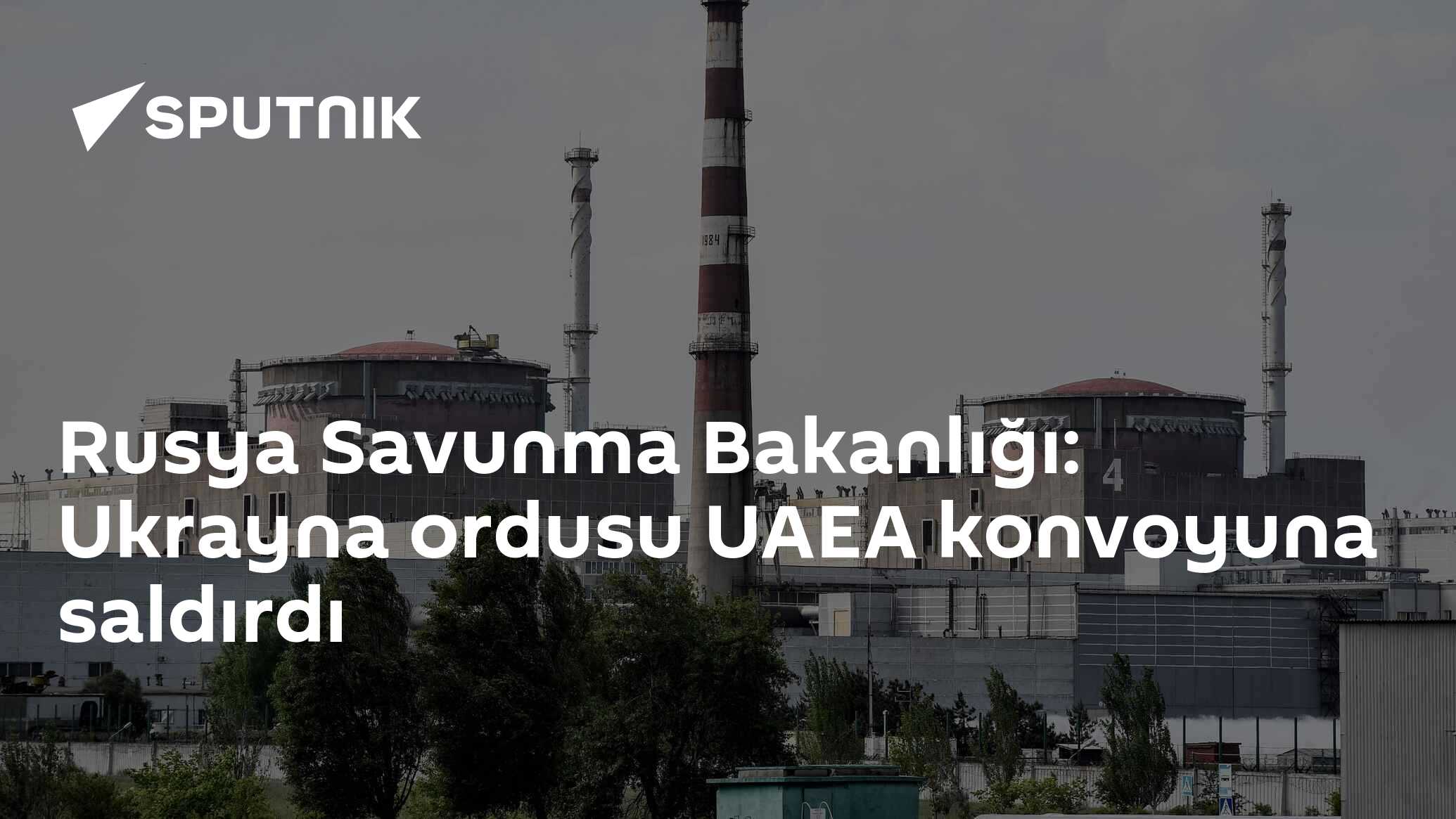 Rusya Savunma Bakanlığı: Ukrayna ordusu UAEA konvoyuna saldırdı - 13.02 ...