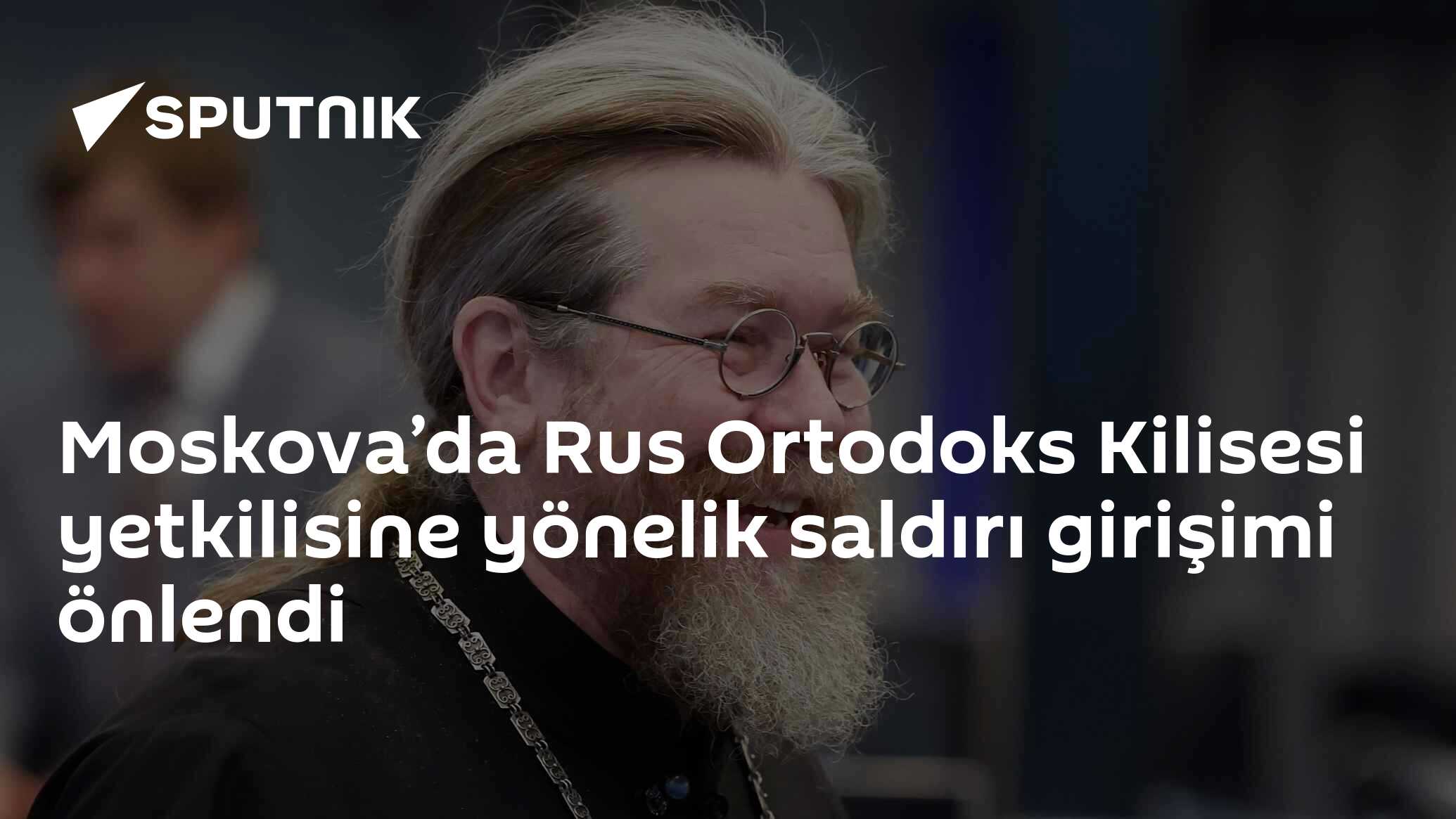 Moskova’da Rus Ortodoks Kilisesi yetkilisine yönelik saldırı girişimi önlendi - 28.02.2025 ...