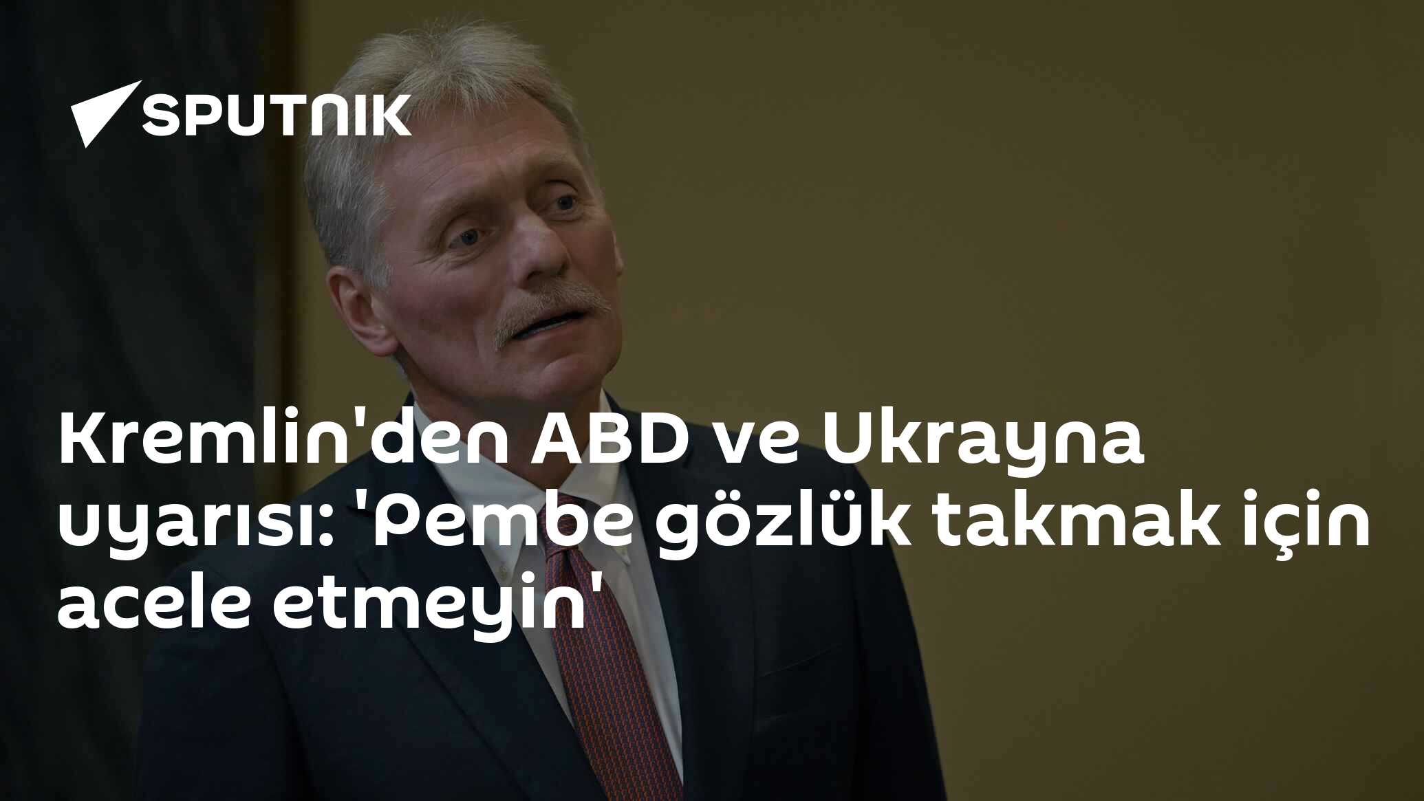 Kremlin'den ABD ve Ukrayna uyarısı: 'Pembe gözlük takmak için acele ...