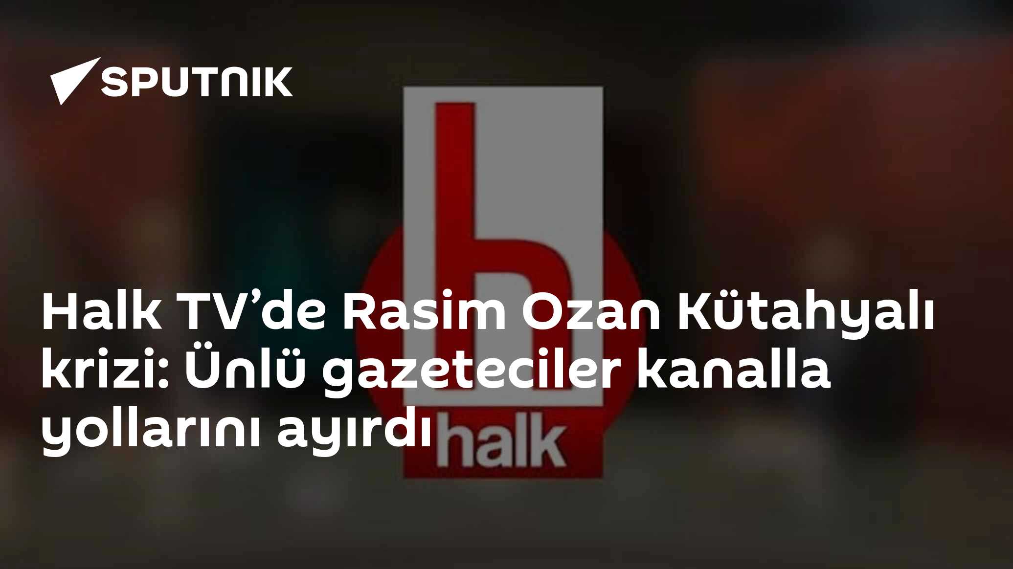 Halk TV’de Rasim Ozan Kütahyalı krizi: Ünlü gazeteciler kanalla ...