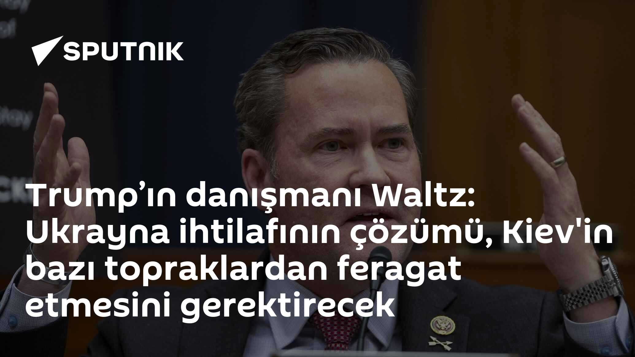 Trump’ın danışmanı Waltz: Ukrayna ihtilafının çözümü, Kiev'in bazı ...