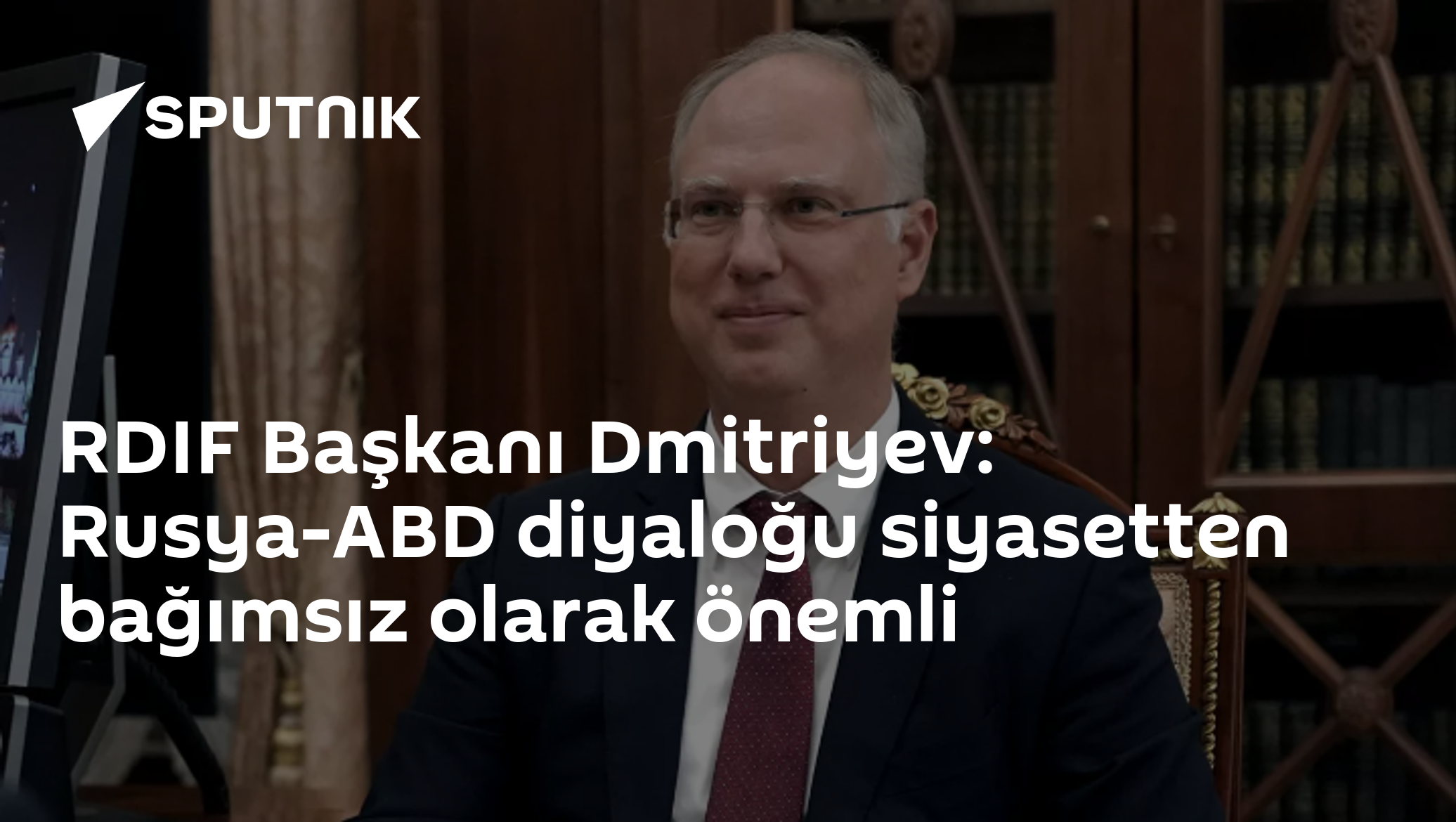 RDIF Başkanı Dmitriyev: Rusya-ABD diyaloğu siyasetten bağımsız olarak önemli - 03.04.2025 ...