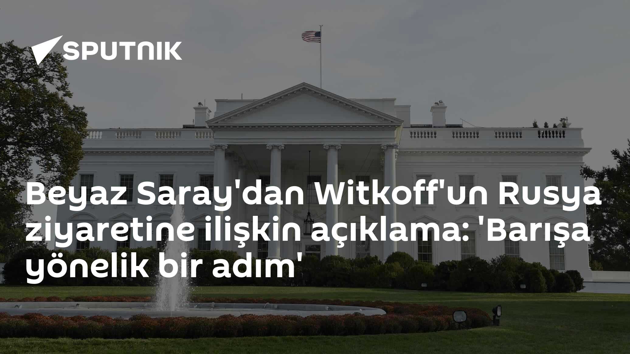 Beyaz Saray'dan Witkoff'un Rusya ziyaretine ilişkin açıklama: 'Barışa ...