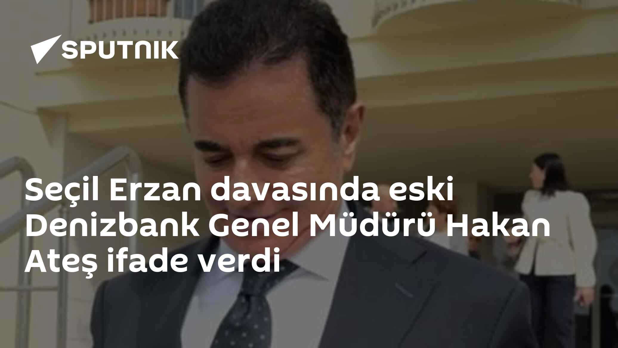 Seçil Erzan davasında eski Denizbank Genel Müdürü Hakan Ateş ifade ...