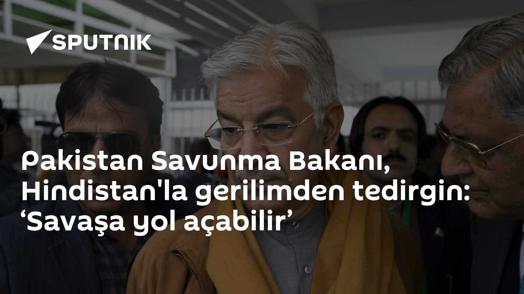 Pakistan Savunma Bakanı, Hindistan'la gerilimden tedirgin: ‘Savaşa yol ...