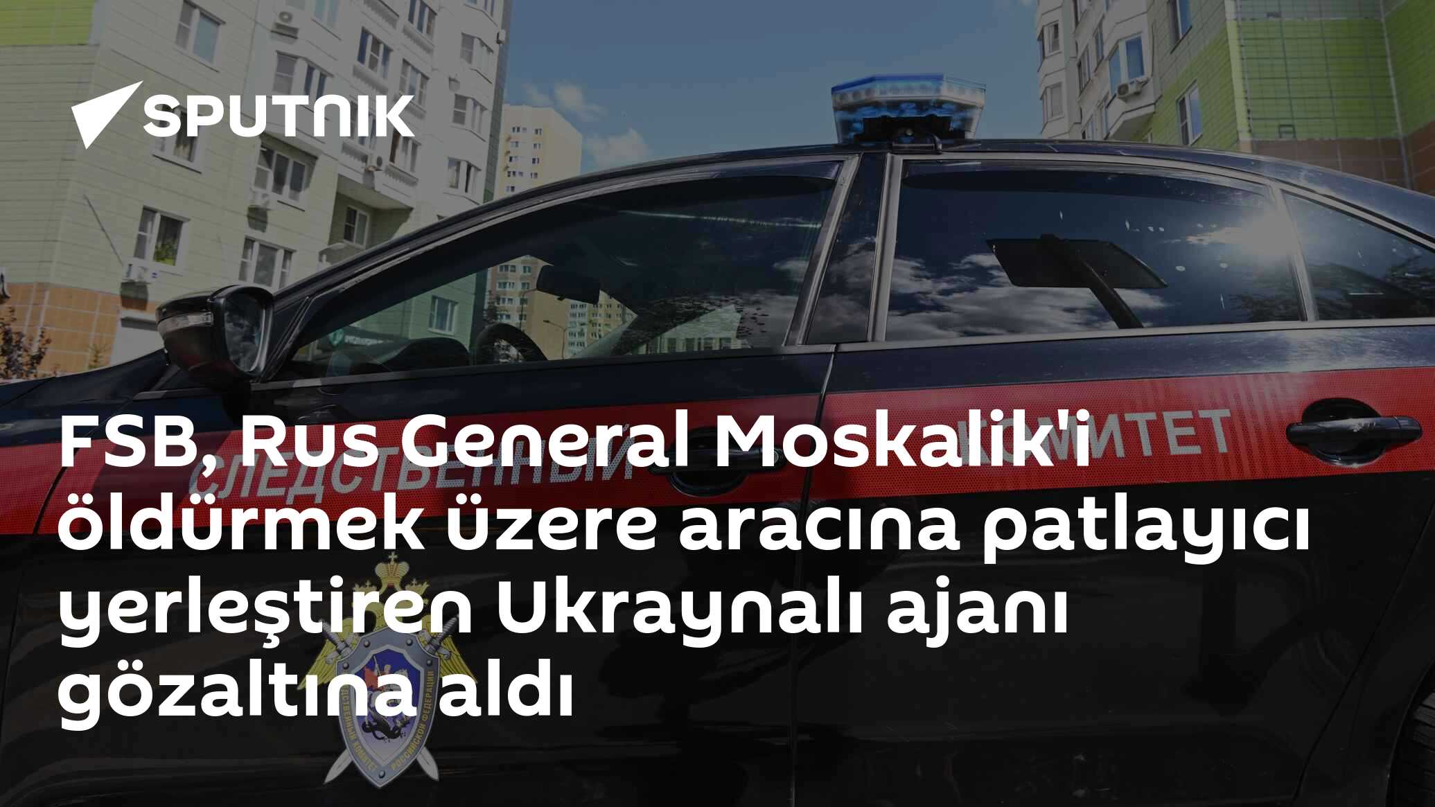FSB, Rus General Moskalik'i öldürmek üzere aracına patlayıcı ...