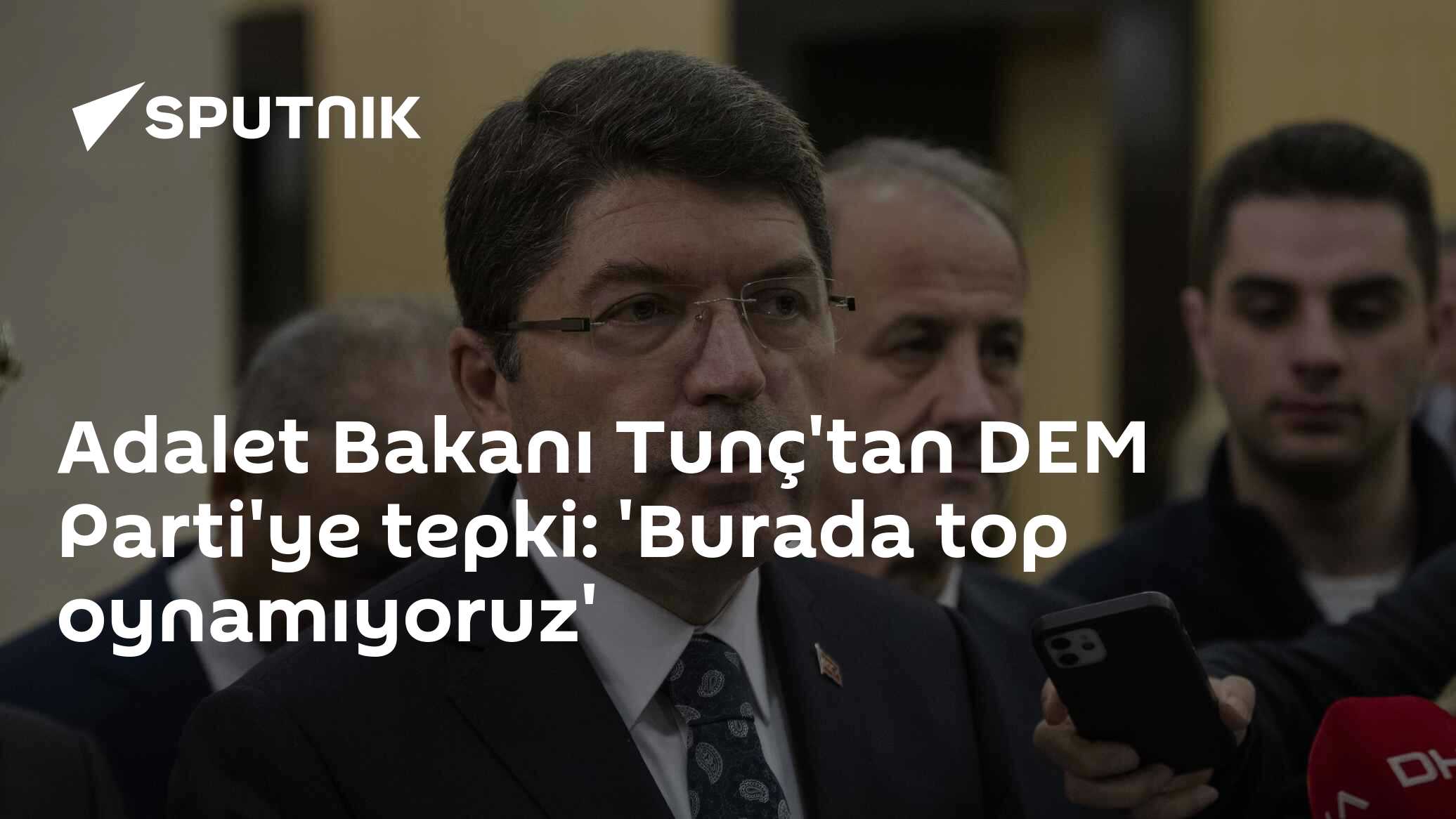 Adalet Bakanı Tunç'tan DEM Parti'ye tepki: 'Burada top oynamıyoruz ...