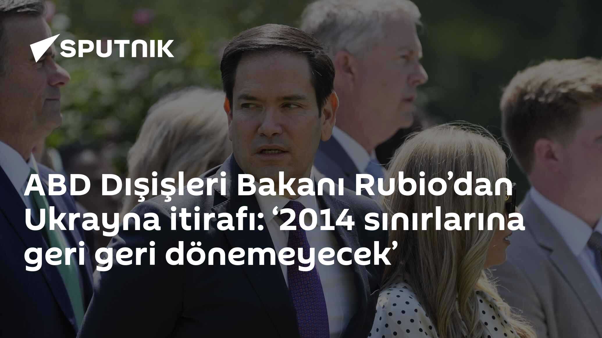 ABD Dışişleri Bakanı Rubio’dan Ukrayna itirafı: ‘2014 sınırlarına geri ...