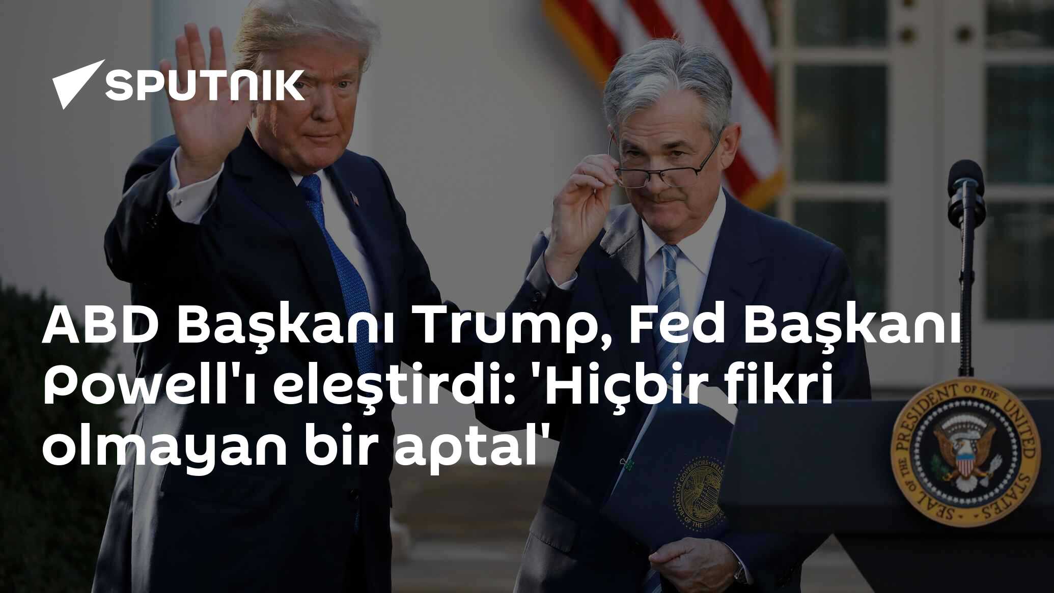 ABD Başkanı Trump, Fed Başkanı Powell'ı eleştirdi: 'Hiçbir fikri ...