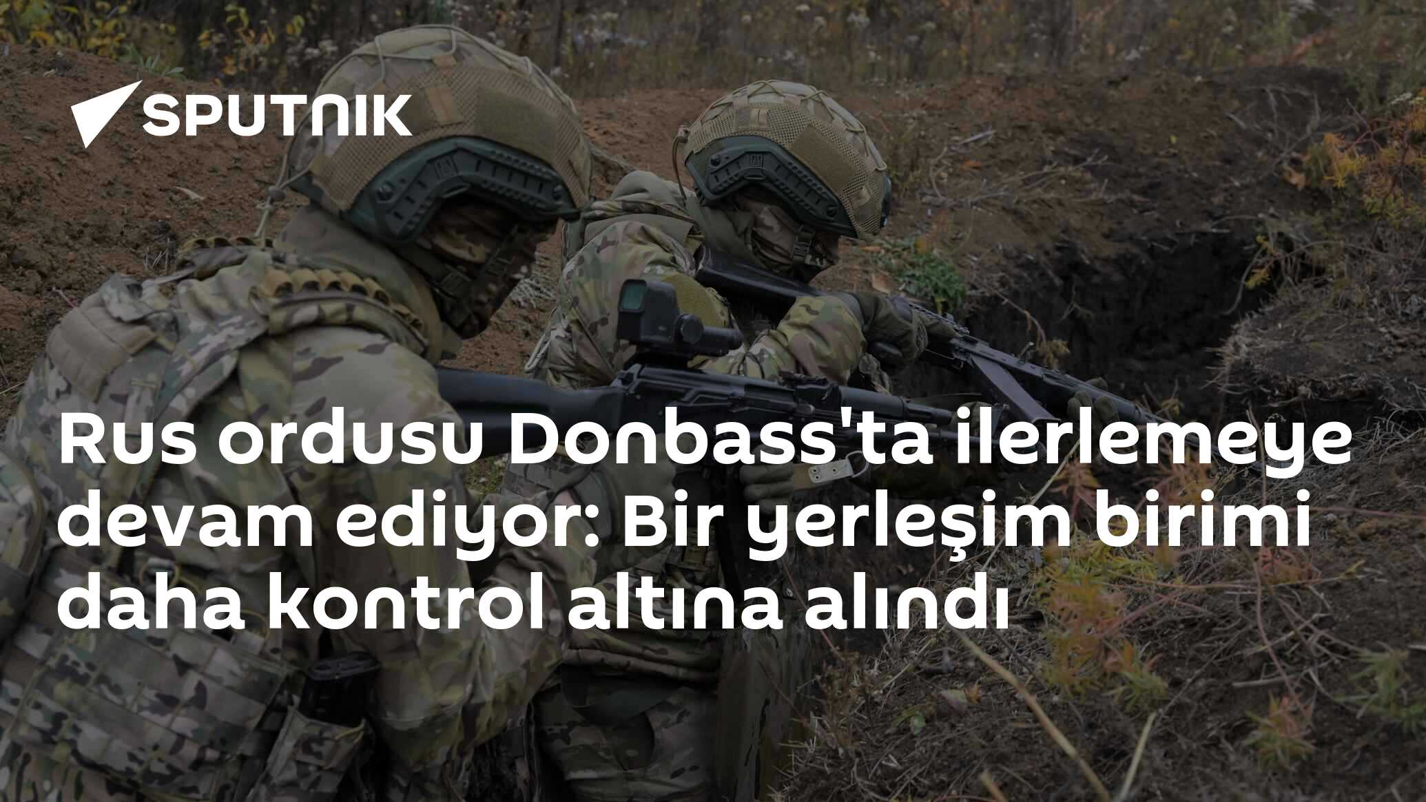 Rus ordusu Donbass'ta ilerlemeye devam ediyor: Bir yerleşim birimi daha ...